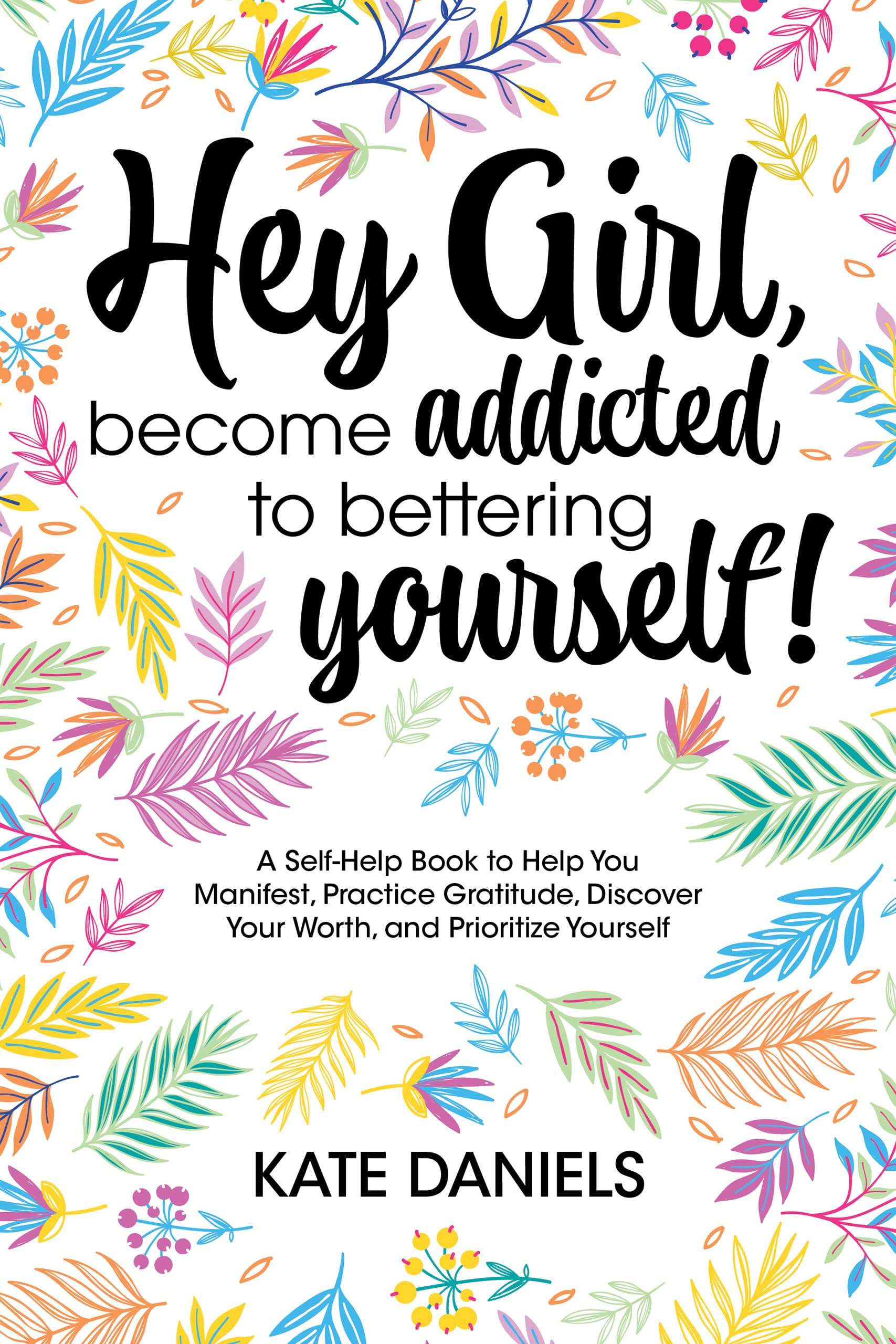 Hey Girl, Become Addicted to Bettering Yourself!: A Self-Help Book to ...