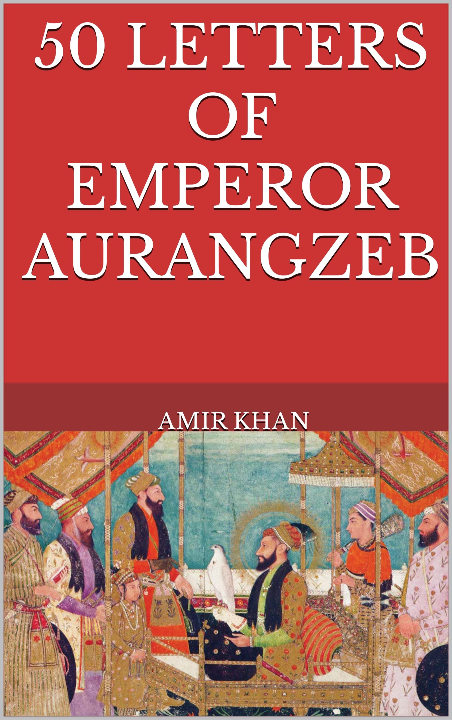 50 Letters of Emperor Aurangzeb by Amir Khan | Goodreads