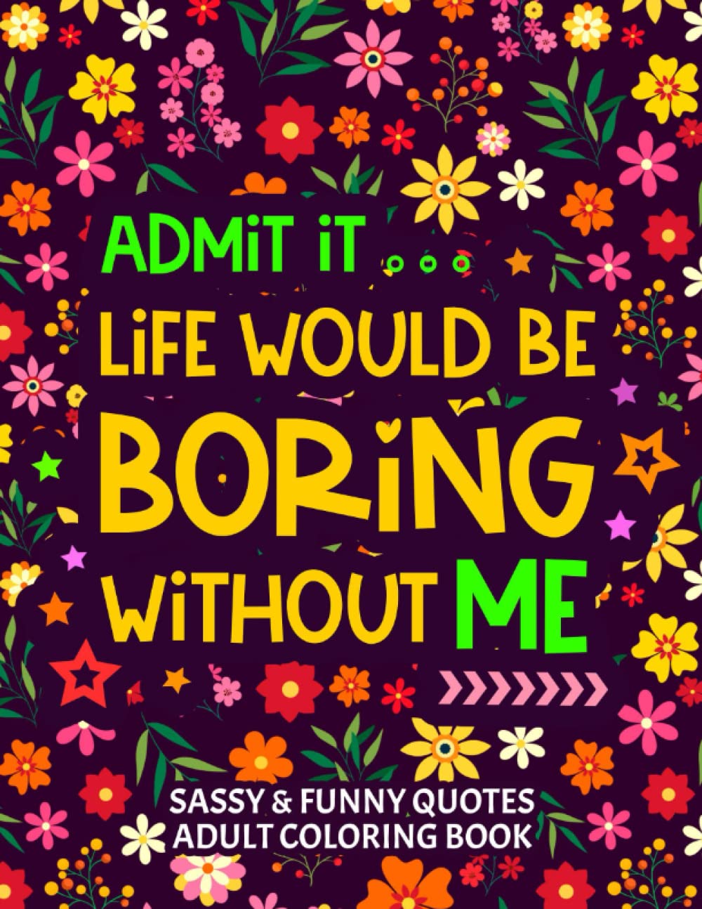 Sassy and Funny Quotes Adult Coloring Book: Admit it Life Would Be ...