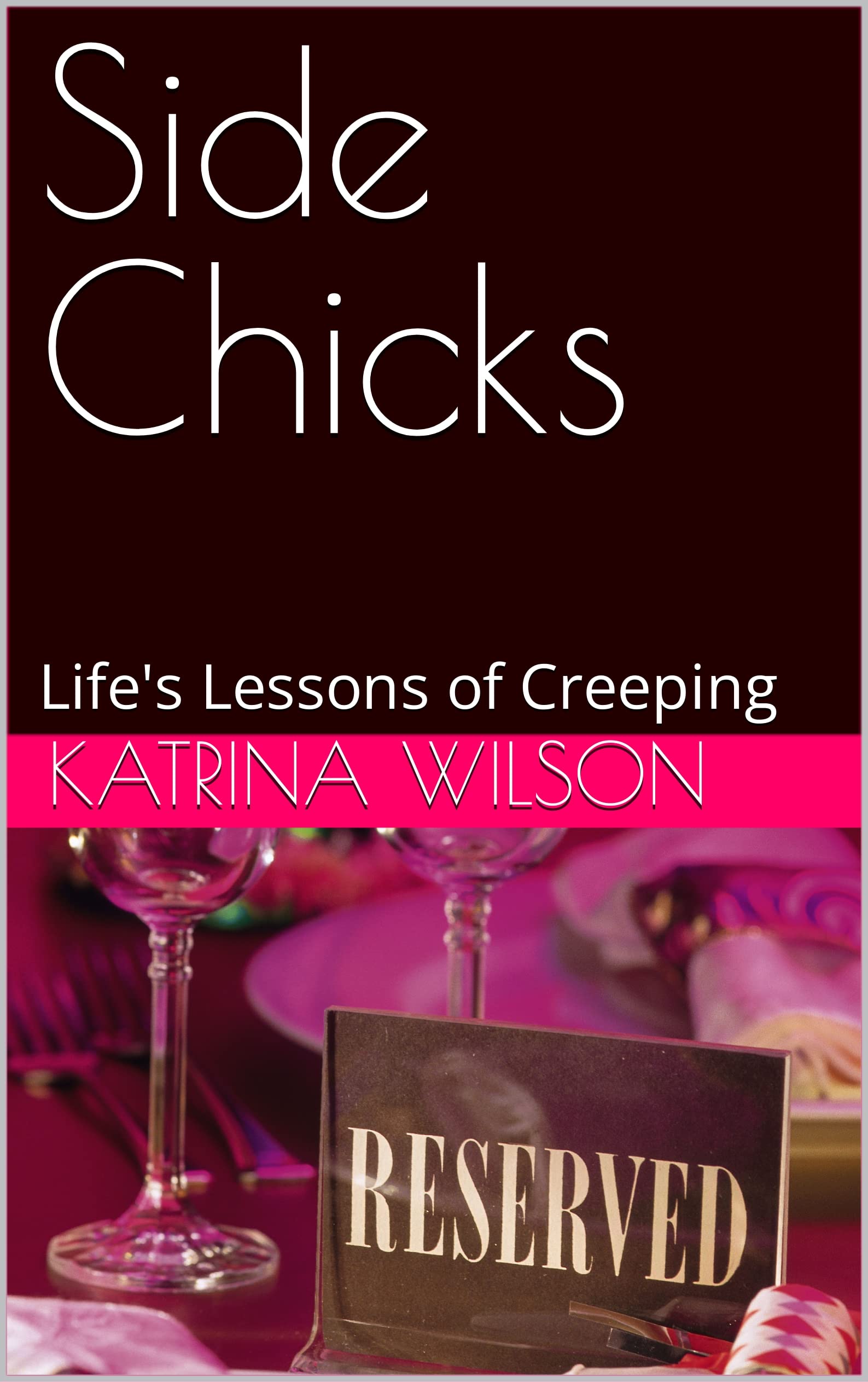 Side Chicks: Life's Lessons of Creeping by Katrina Wilson | Goodreads