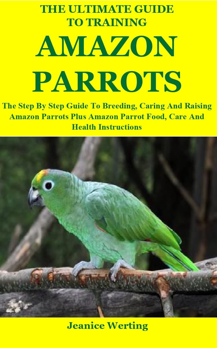 The Ultimate Guide To Training Amazon Parrots: The Step By Step Guide ...
