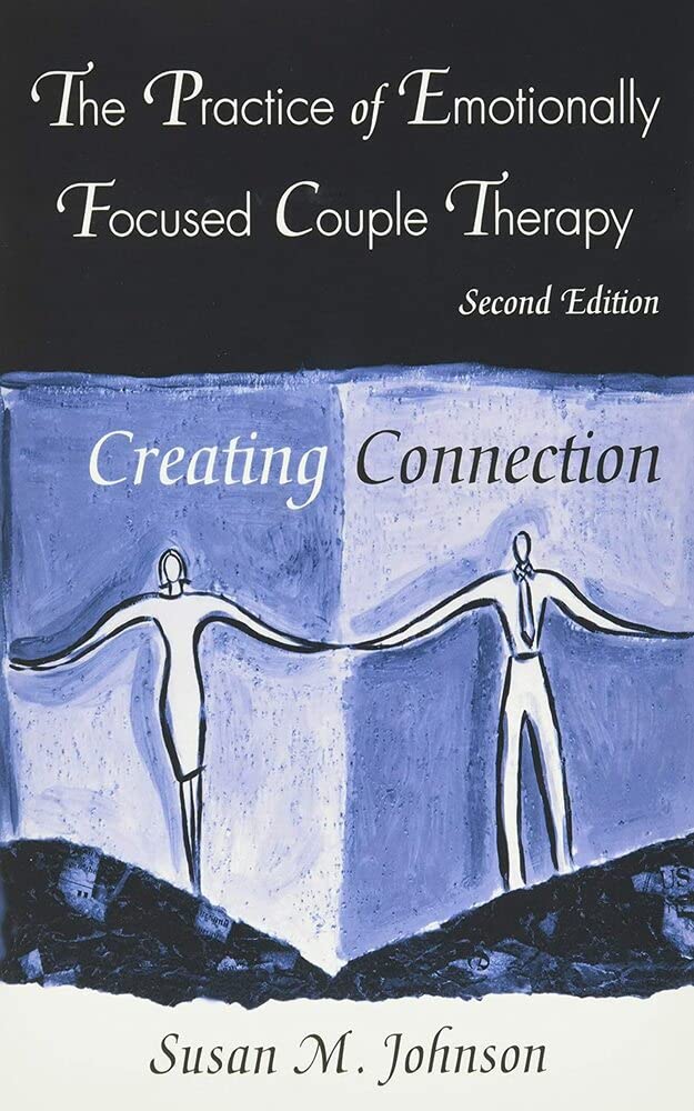 The Practice of Emotionally Focused Couple Therapy: Creating Connection ...