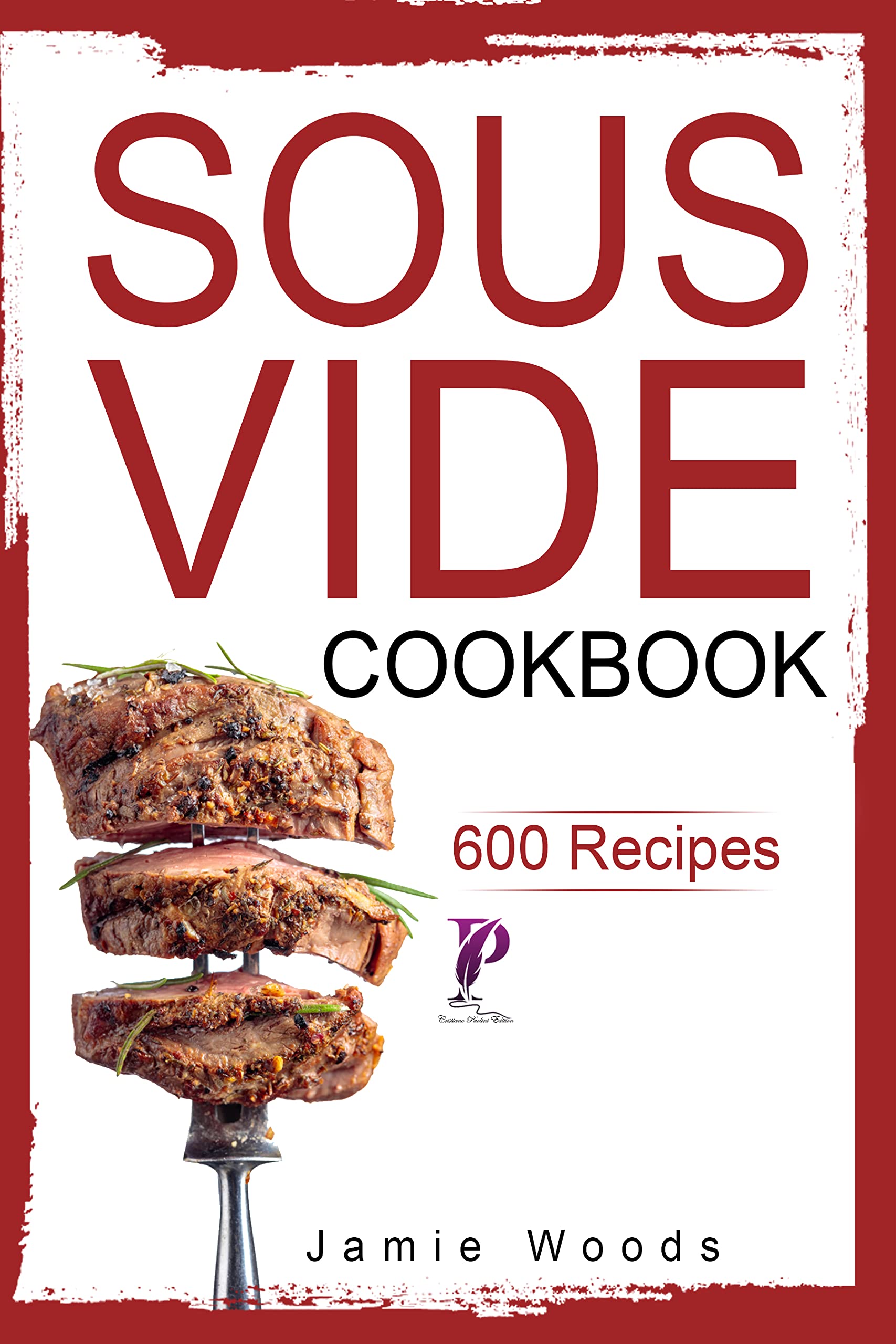 Sous Vide Cookbook: 600 Tasty and Easy-To-Follow Recipes to Cooking ...