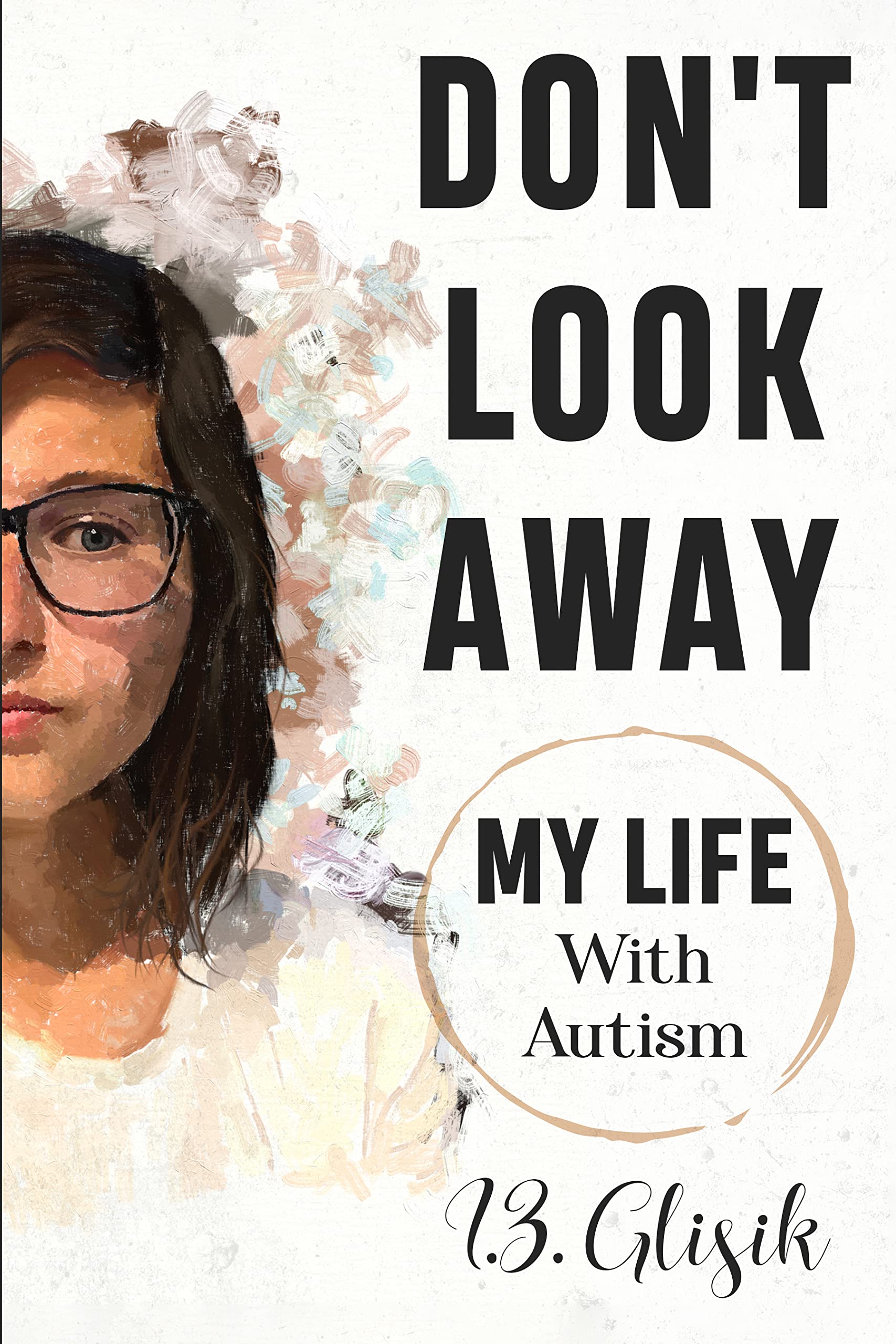 Don't Look Away: My Life With Autism by I.Z. Glisik | Goodreads