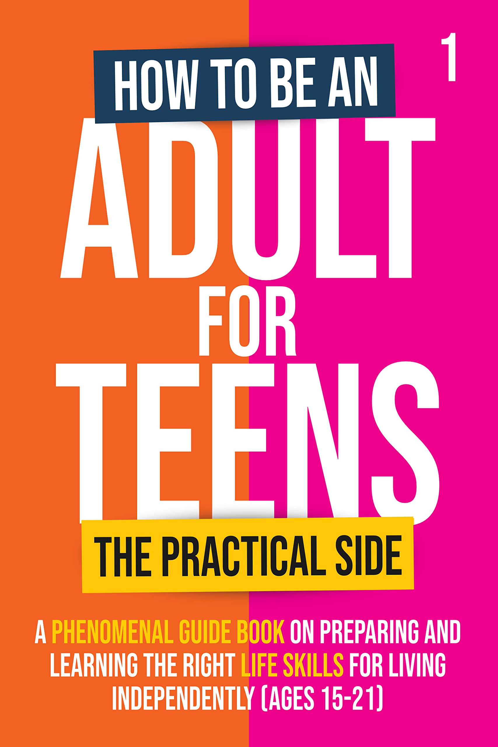 How To Be An Adult For Teens - The Practical Side: A Phenomenal Guide Book on Preparing and ...