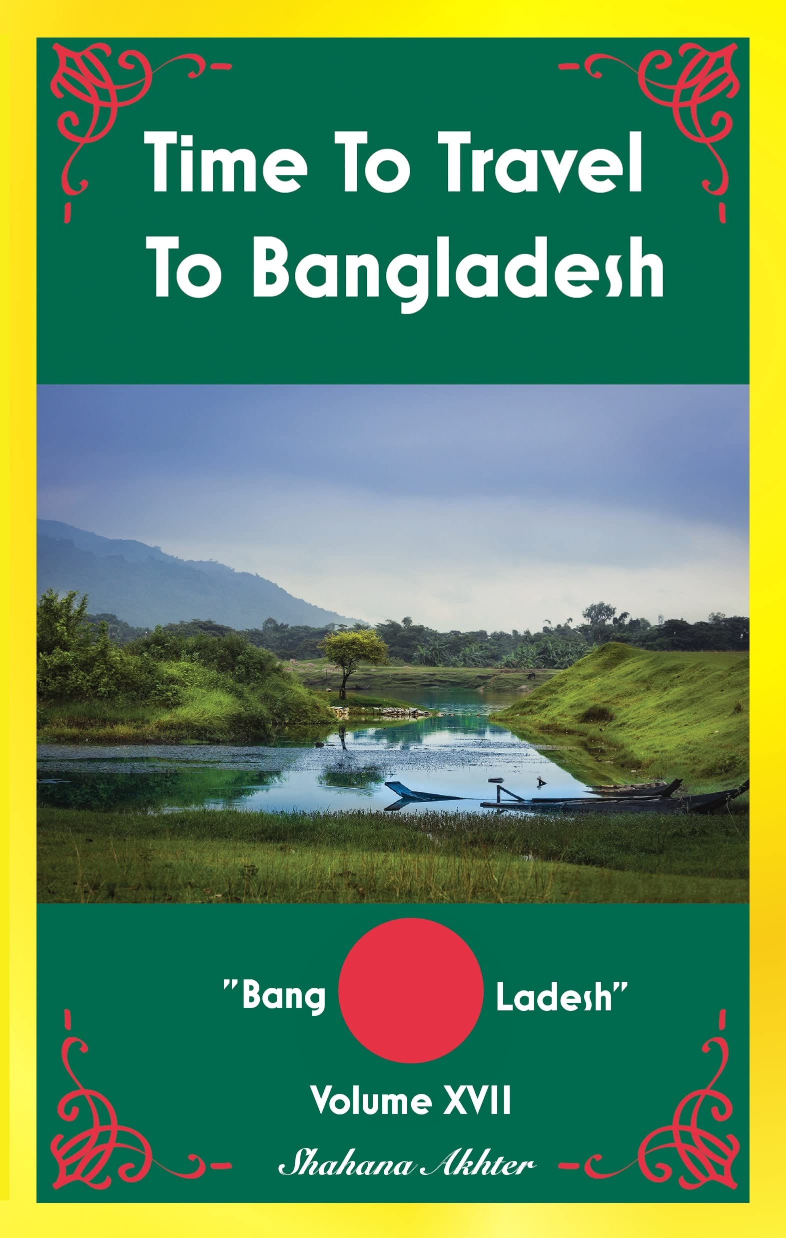 Time To Travel To Bangladesh: Bangladesh by Shahana Akhter | Goodreads