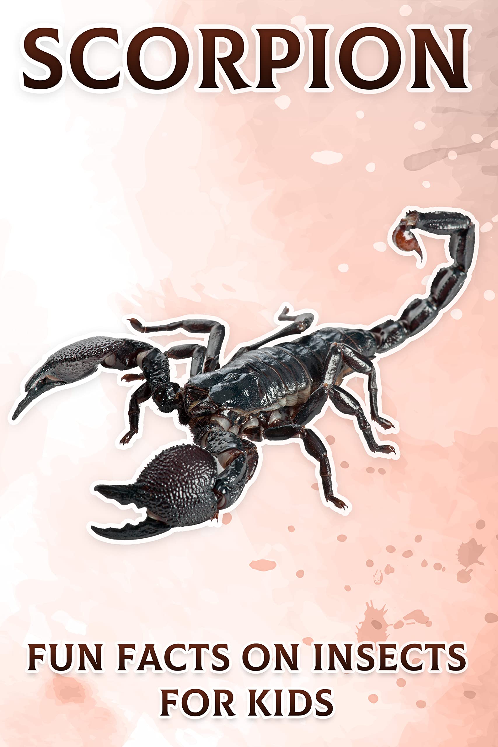 Scorpion: Fun Facts on Insects for Kids #11 by Michelle Hawkins | Goodreads