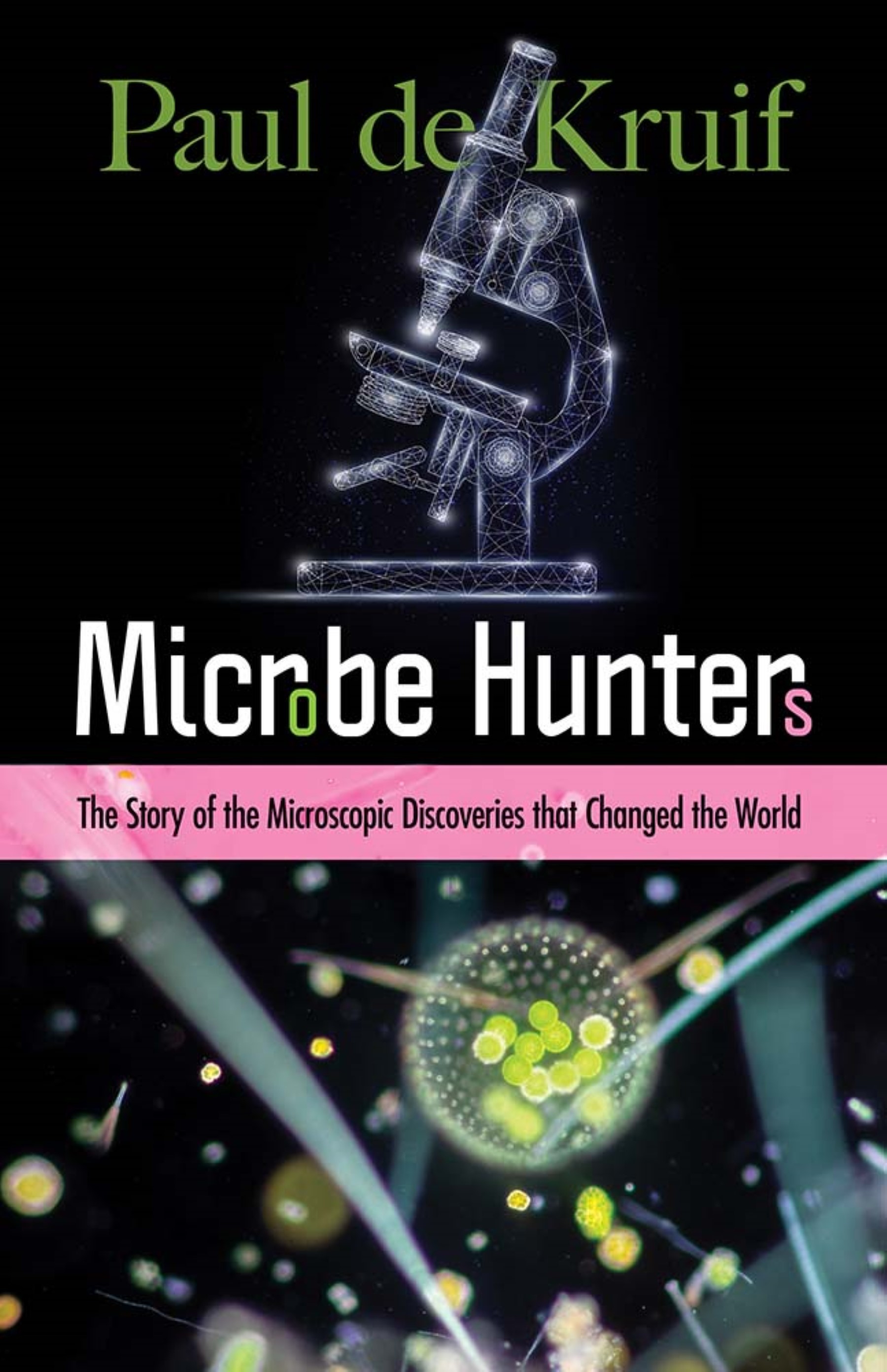 Microbe Hunters: The Story of the Microscopic Discoveries that Changed ...