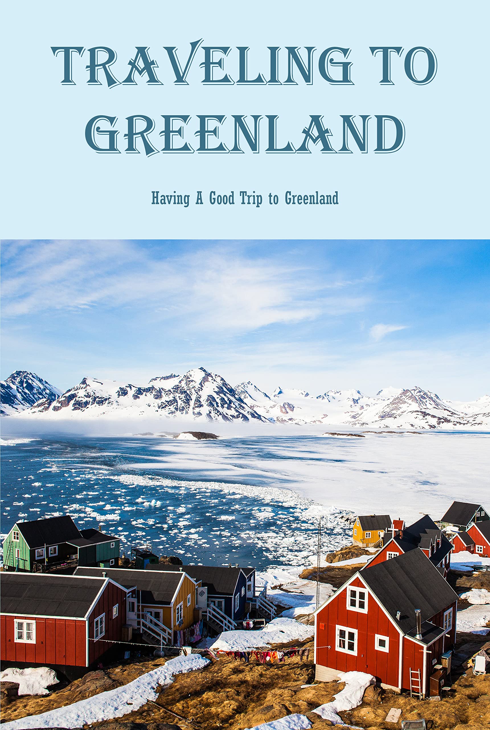 Traveling to Greenland: Having A Good Trip to Greenland: Travel Guide ...