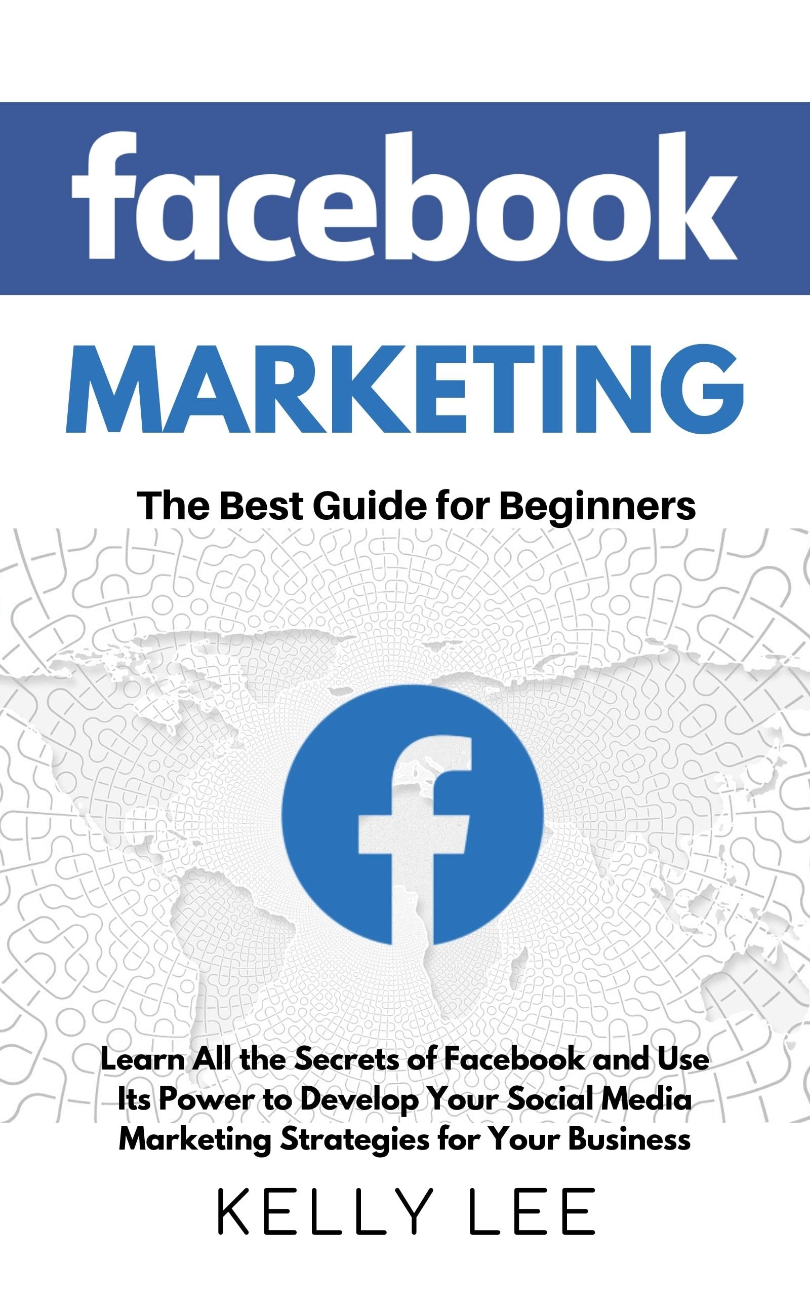 FACEBOOK MARKETING The Best Guide for Beginners: Learn All the Secrets ...
