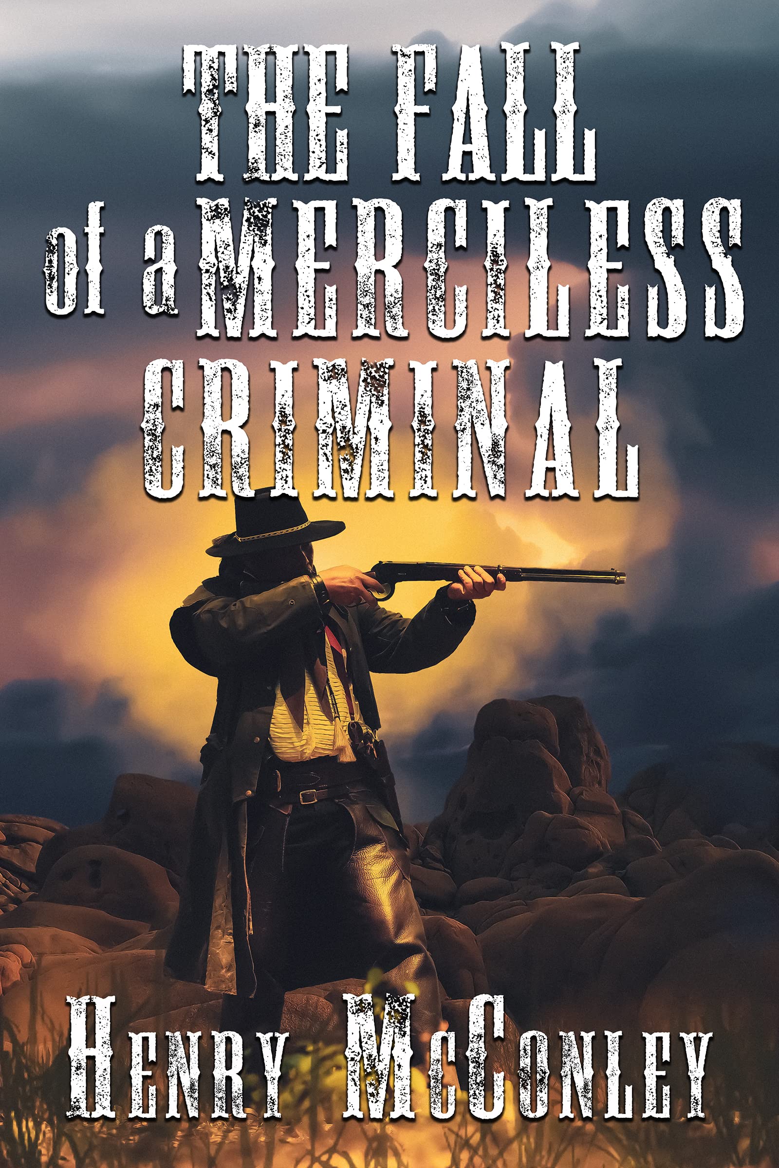 The Fall Of A Merciless Criminal: A Historical Western Adventure Novel ...