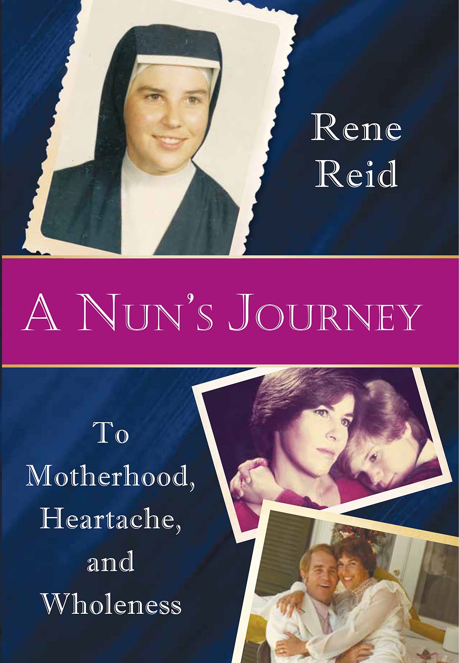 A NUN’S JOURNEY: To Motherhood, Heartache, and Wholeness by Rene Reid ...