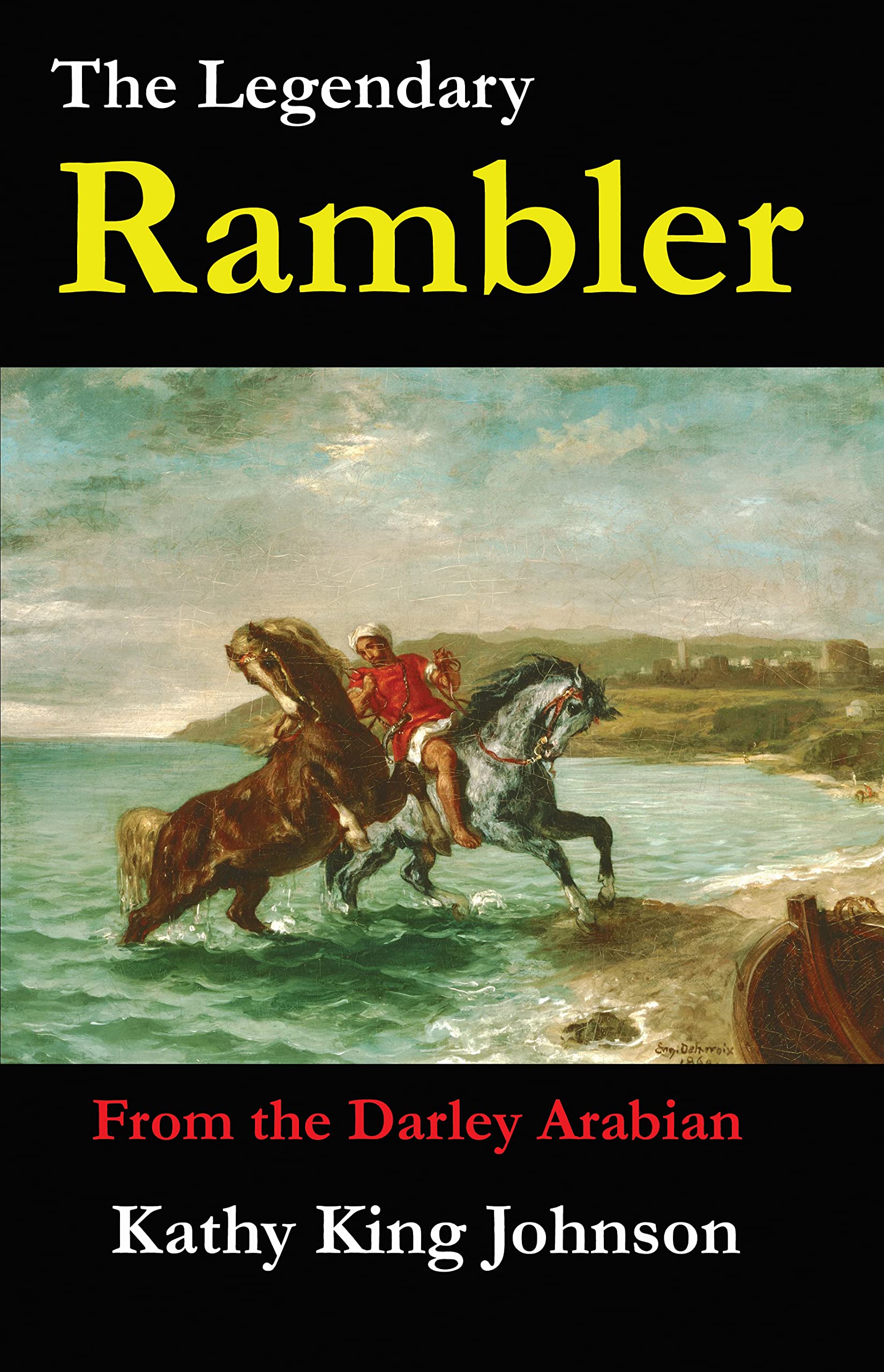 The Legendary Rambler: From the Darley Arabian by Kathy Johnson | Goodreads