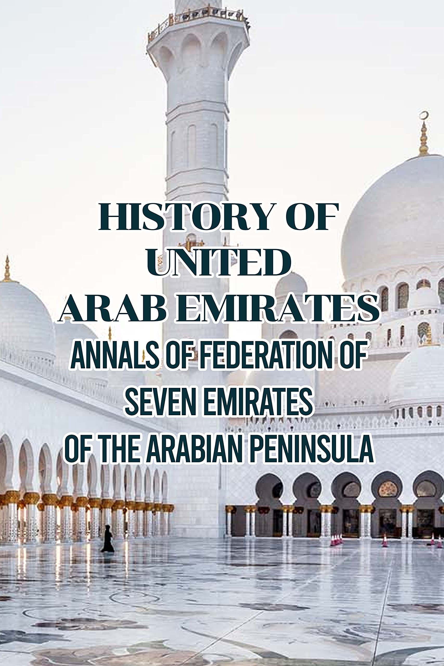 History of United Arab Emirates: Annals of Federation of Seven Emirates ...