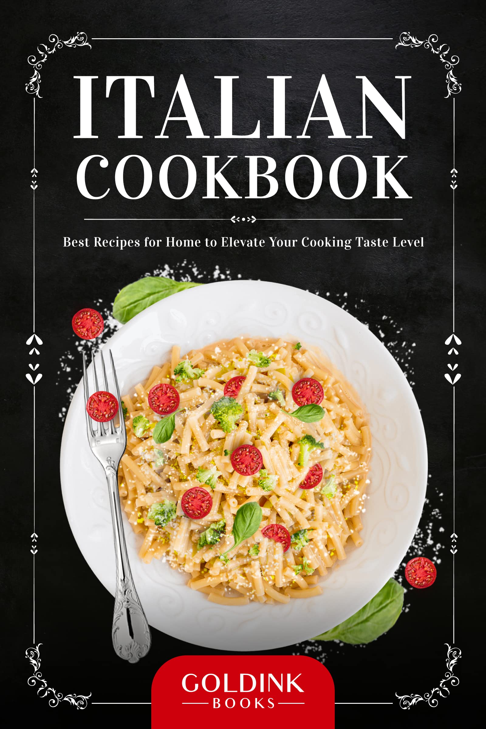 Italian Cookbook: Best Recipes for Home to Elevate your Cooking Taste ...