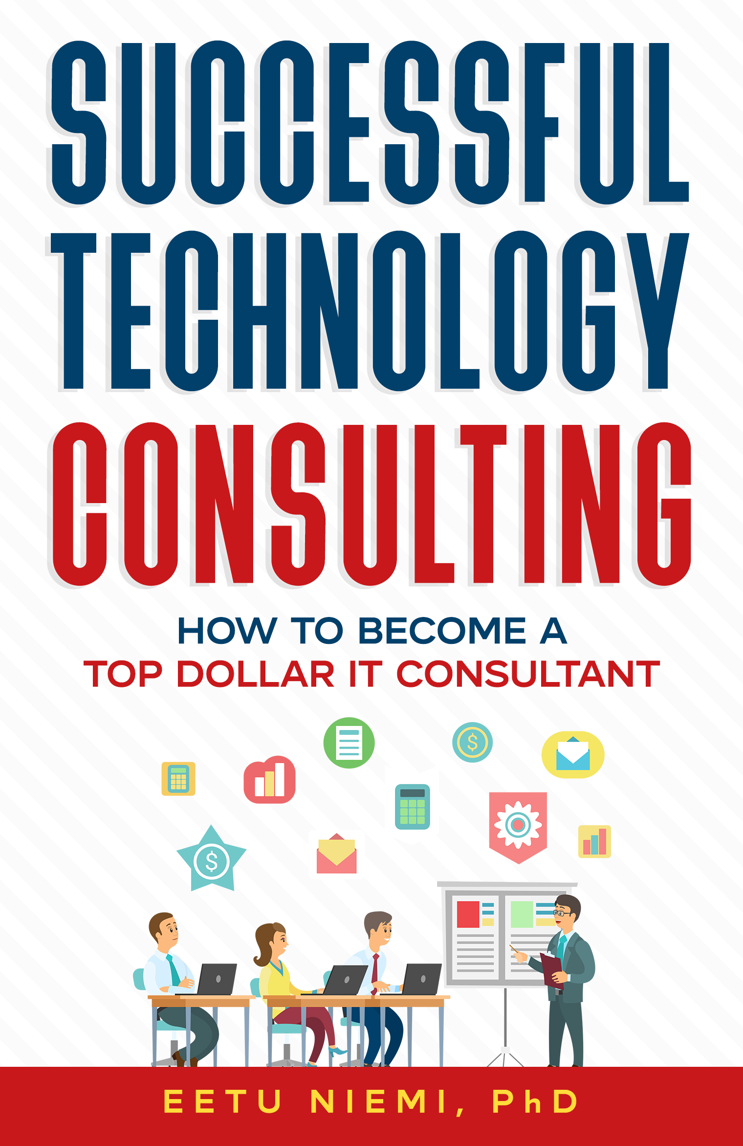 Successful Technology Consulting: How to Become a Top Dollar IT ...