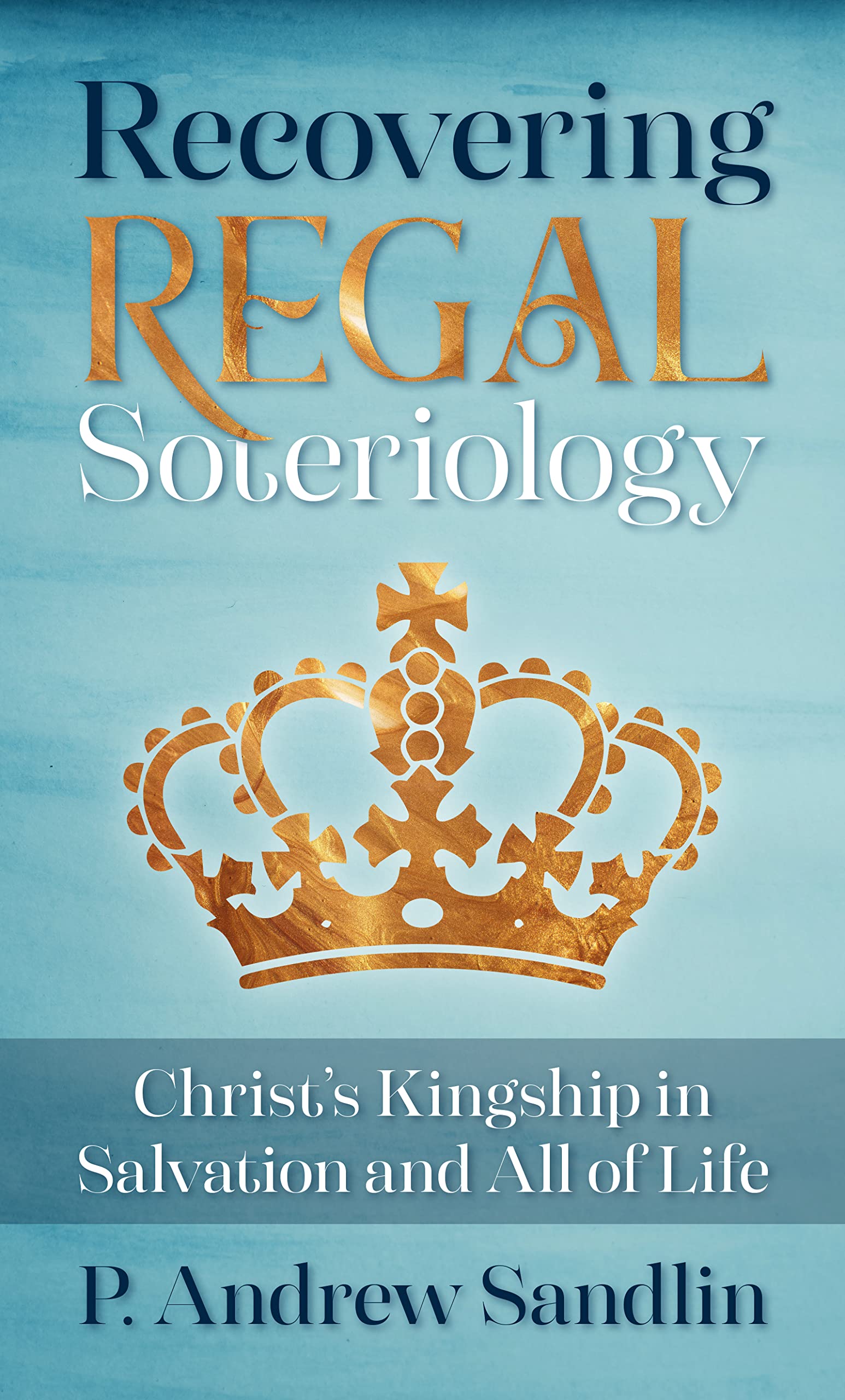 Recovering Regal Soteriology: Christ’s Kingship in Salvation and All of ...