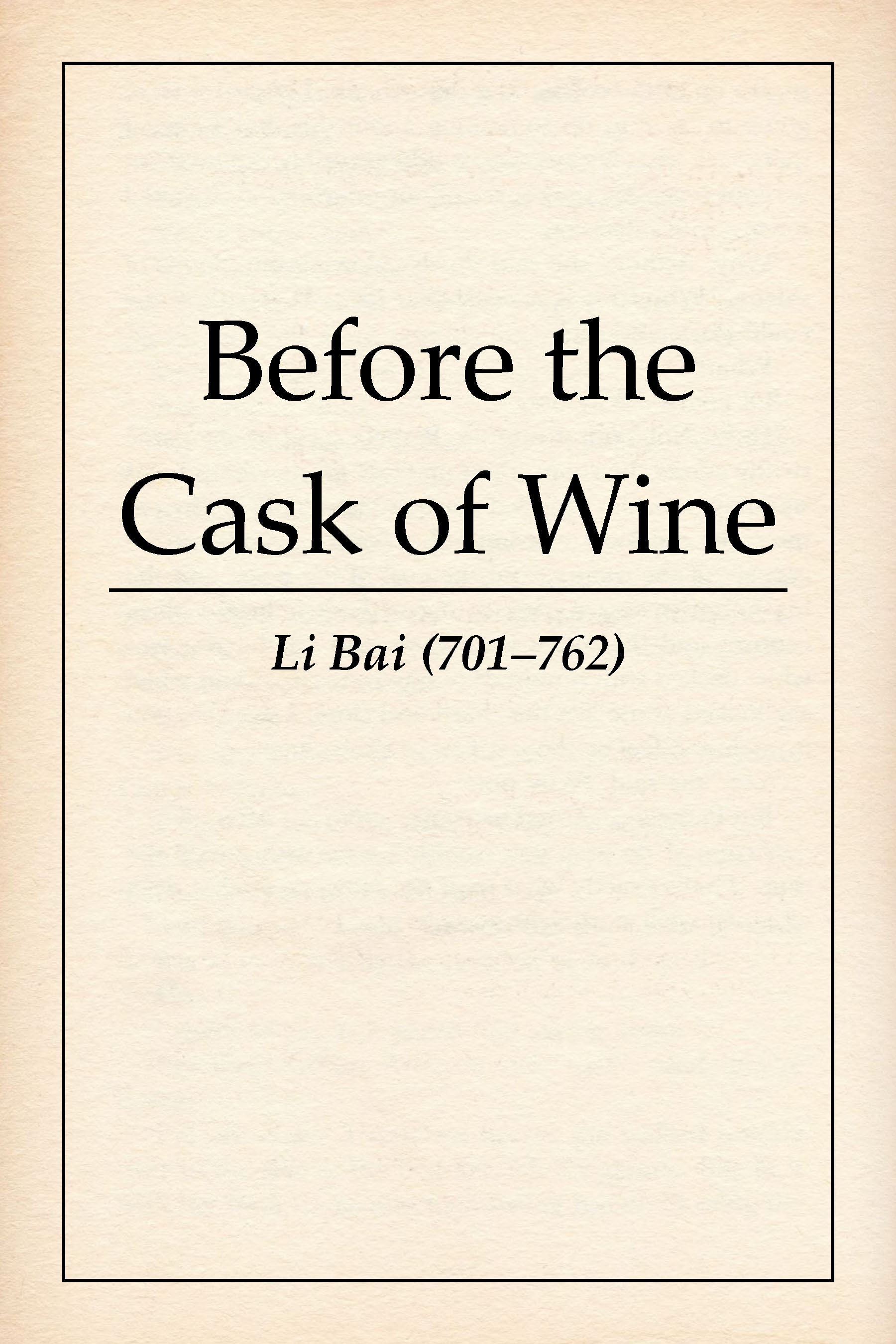 Before the Cask of Wine by Li Bai | Goodreads