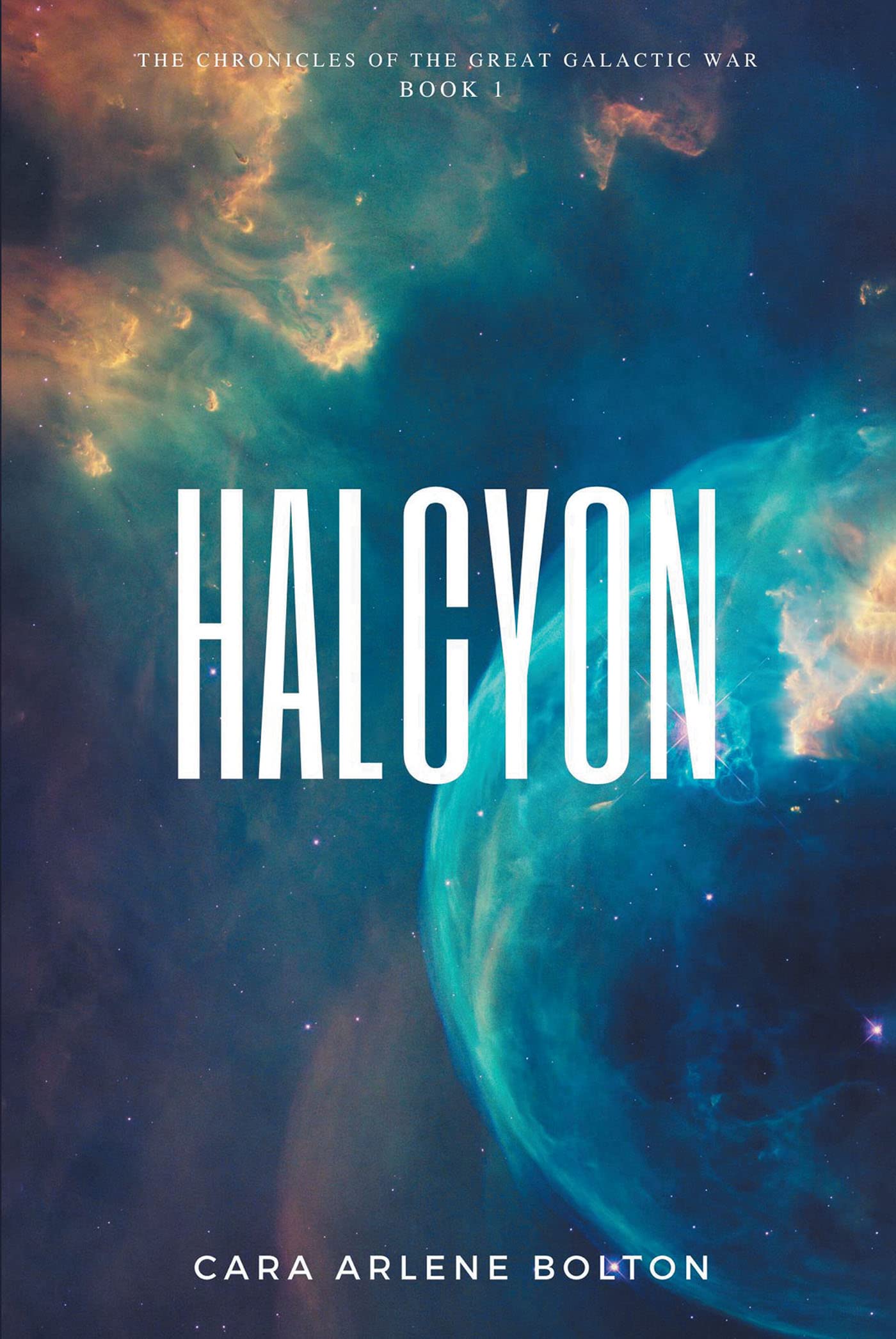 Halcyon: The Chronicles of the Great Galactic War by Cara Arlene Bolton ...