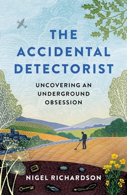 The Accidental Detectorist: The Adventures of a Reluctant Metal ...