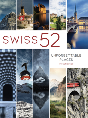 Swiss 52: Unforgettable Places by Diccon Bewes | Goodreads