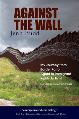 Against the Wall: My Journey from Border Patrol Agent to Immigrant ...