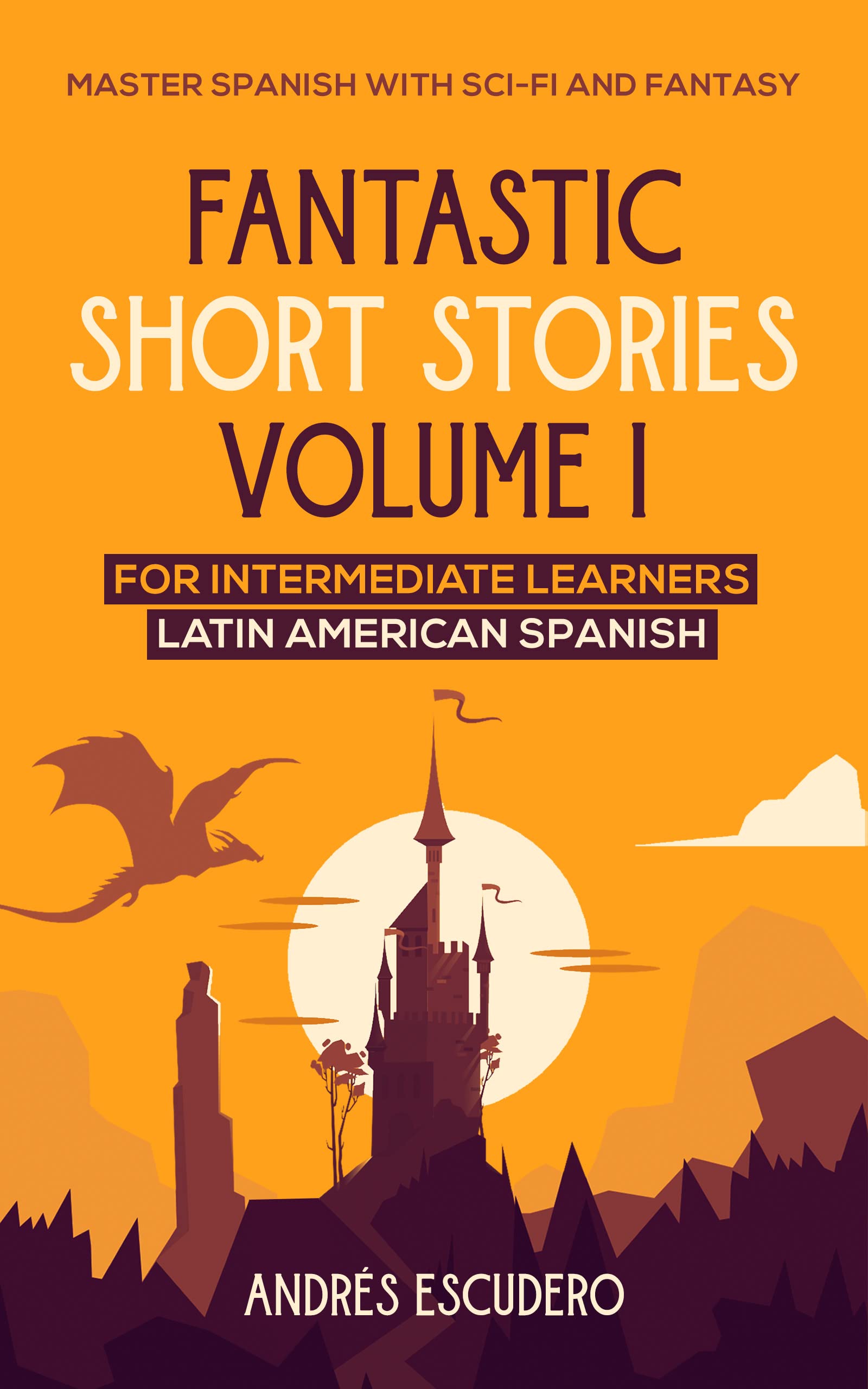 Fantastic Short Stories Volume I: Master Spanish with Sci-Fi and ...