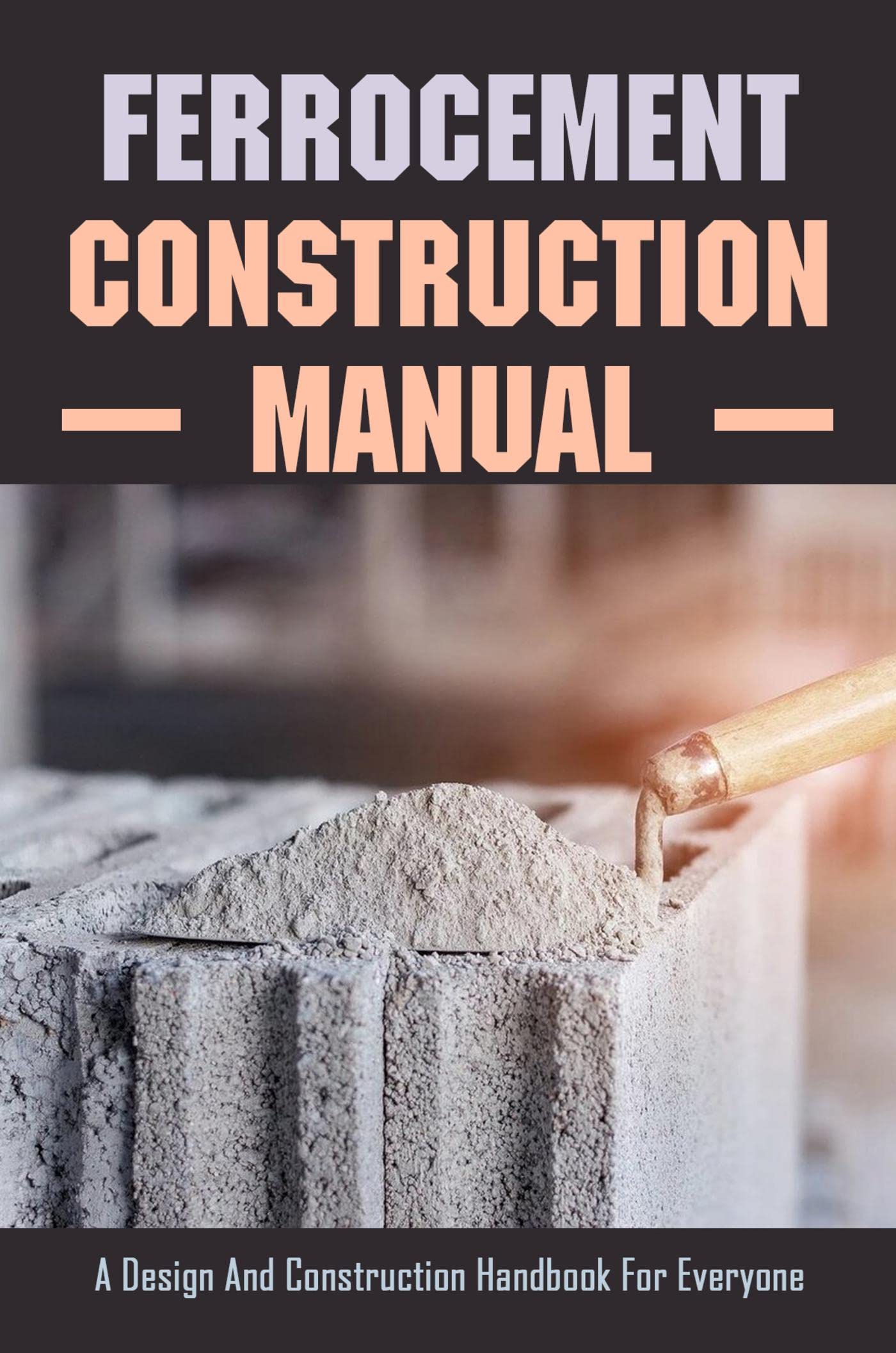 Ferrocement Construction Manual: A Design And Construction Handbook For ...