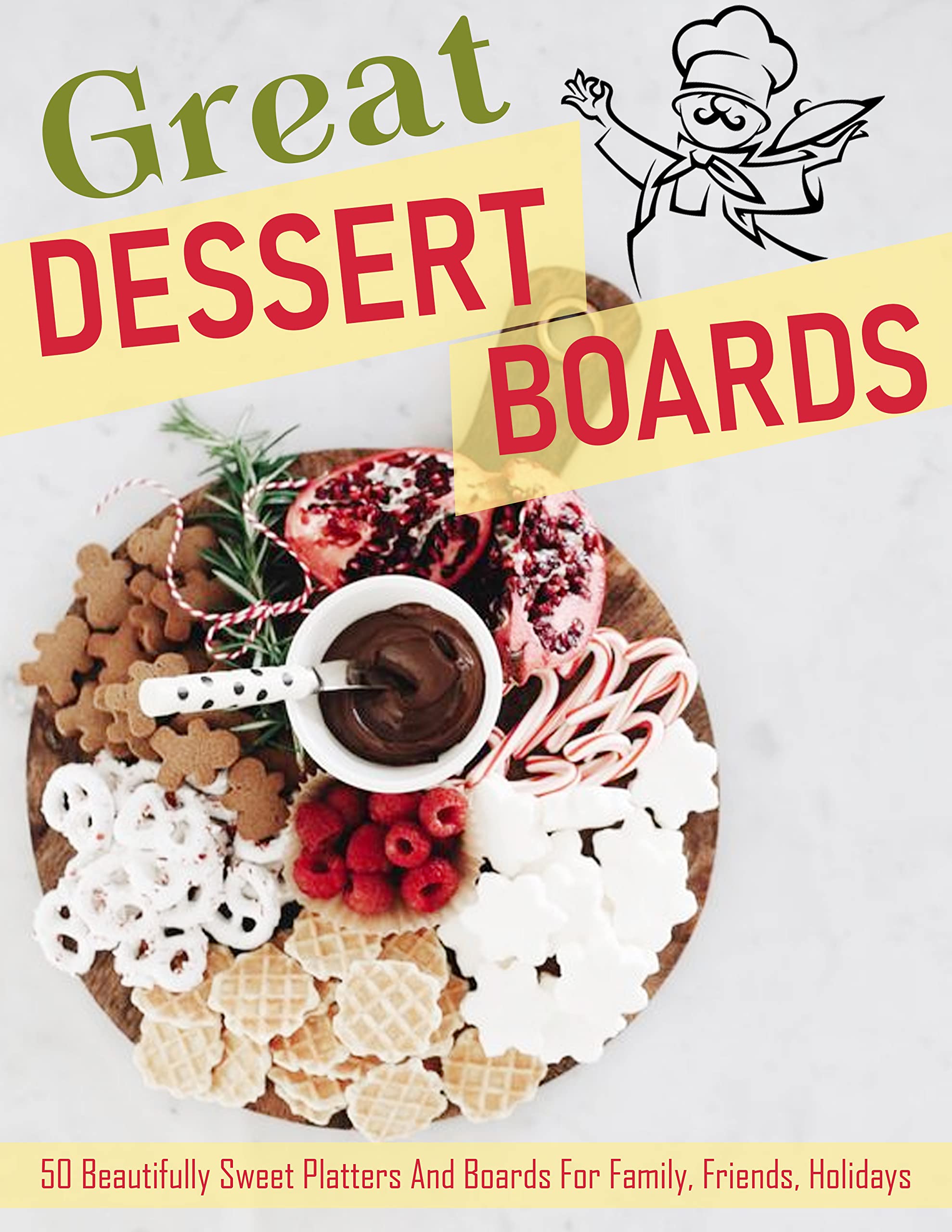 Great Dessert Boards: 50 Beautifully Sweet Platters And Boards For ...