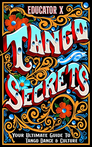Tango Secrets: Your Ultimate Guide To Tango Dance & Culture by Educator ...