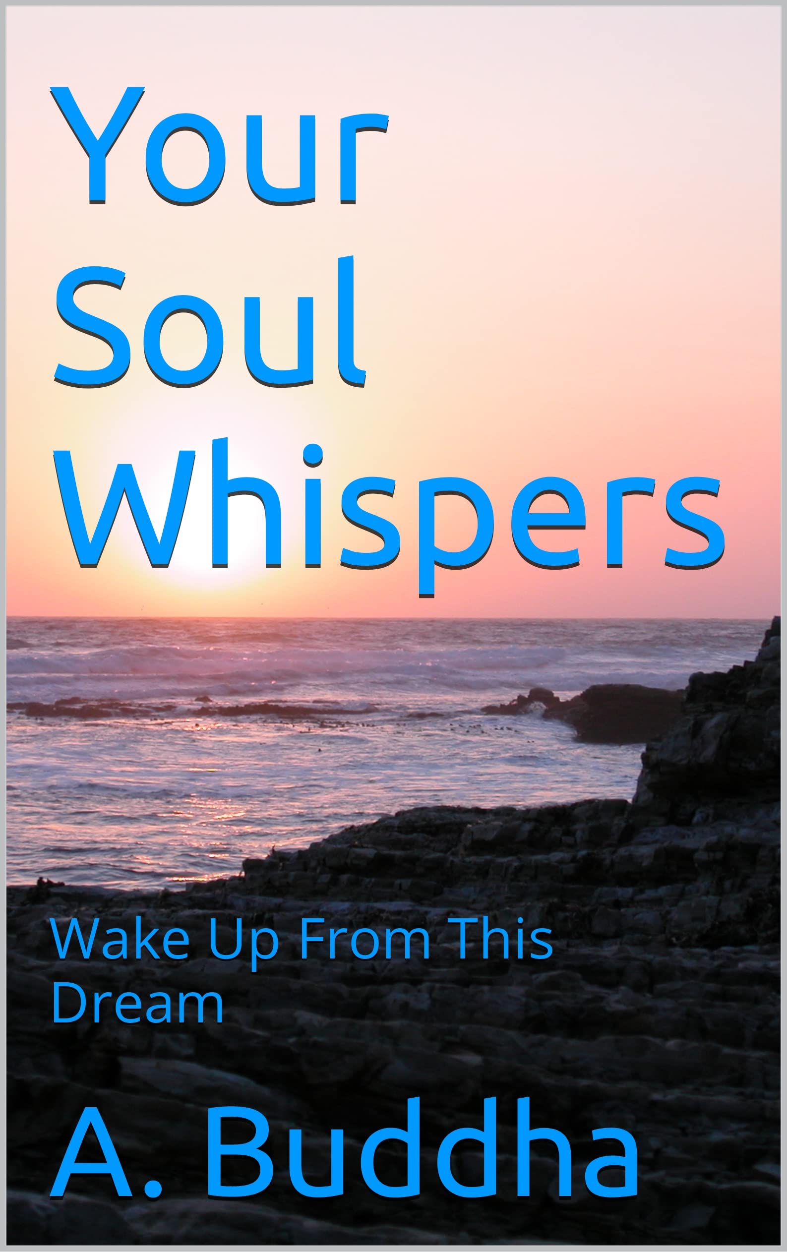 Your Soul Whispers : Wake Up From This Dream by A. Buddha | Goodreads