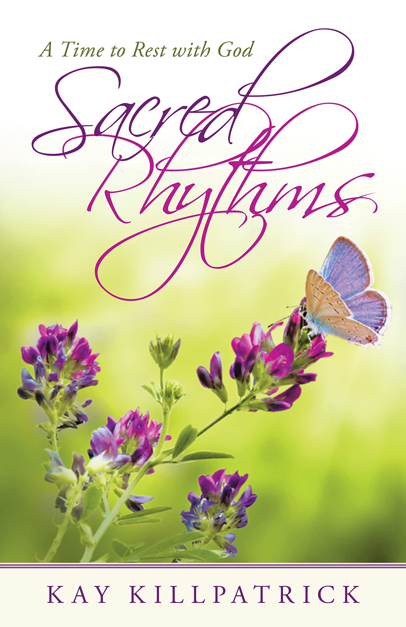 Sacred Rhythms: A Time to Rest with God by Kay Killpatrick | Goodreads