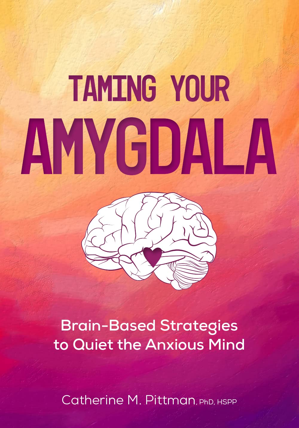 Taming Your Amygdala: Brain-Based Strategies to Quiet the Anxious Mind ...