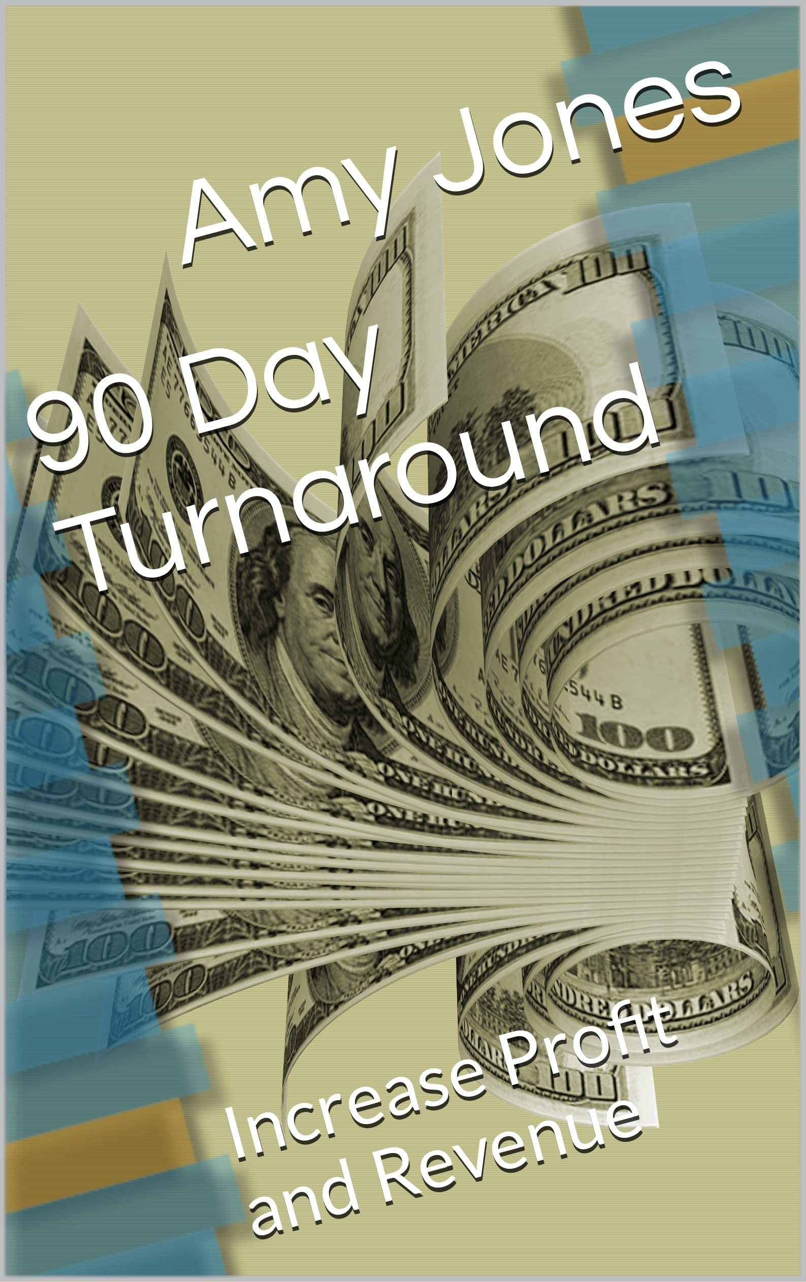 90 Day Turnaround: Increase Profit and Revenue by Amy Jones | Goodreads