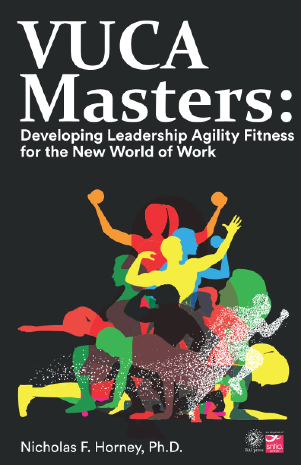 VUCA Masters: Developing Leadership Agility Fitness for the New World of Work by Nicholas F ...