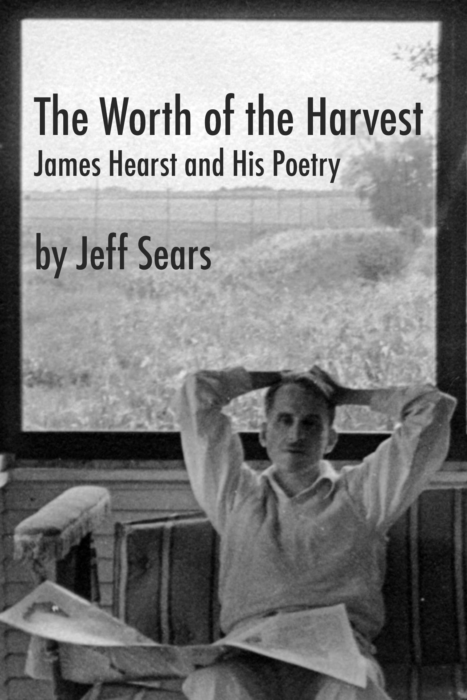 The Worth of the Harvest: James Hearst and His Poetry by Jeff Sears ...