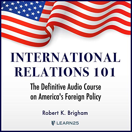 International Relations 101: The Definitive Audio Course on America's Foreign Policy by Robert K ...