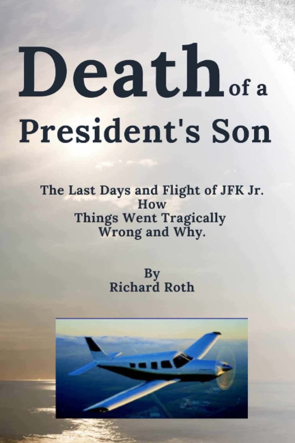 JFK Jr.'s Last Flight. How it Went Tragically Wrong and Why by Richard ...