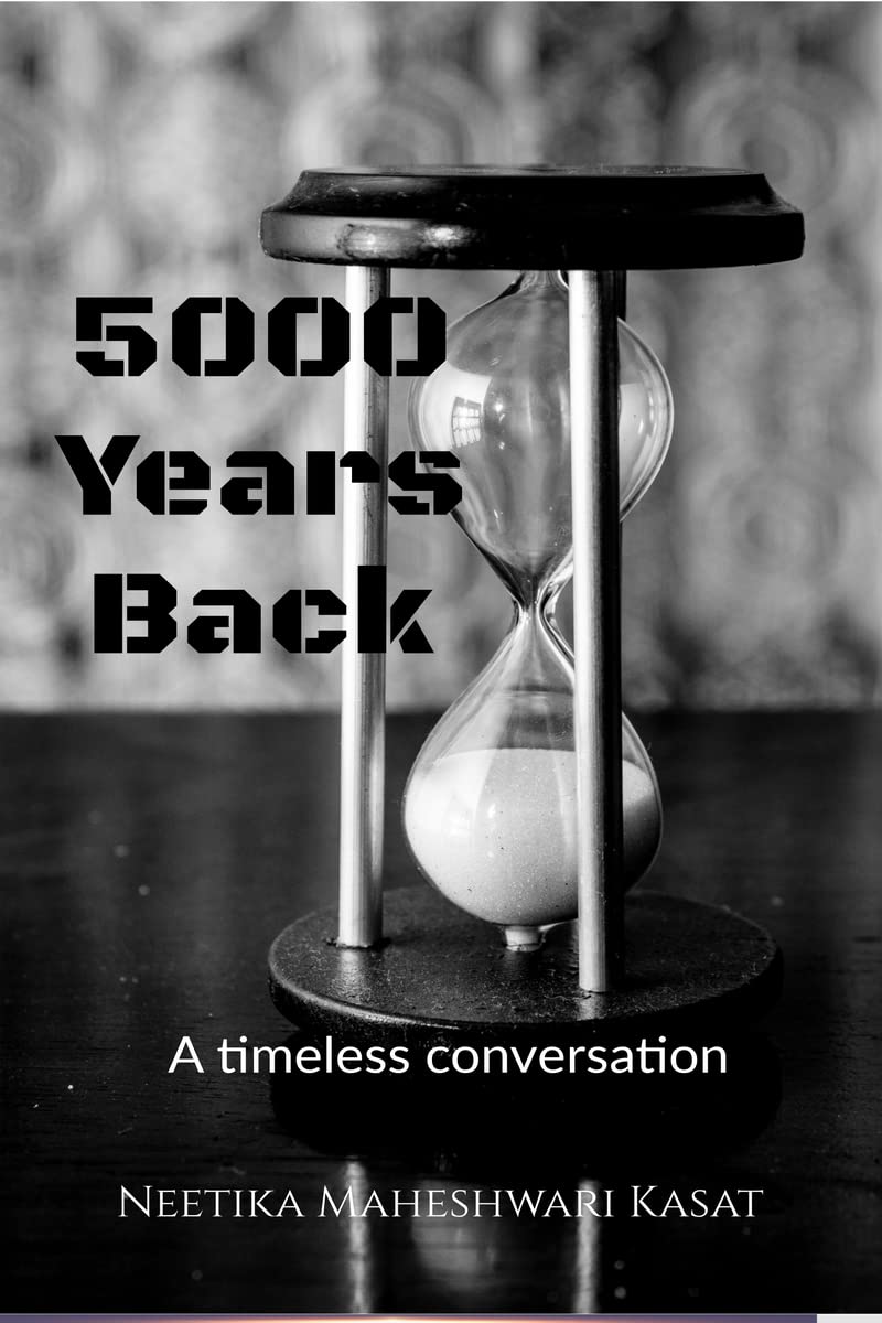 5000 years back : A timeless conversation by Neetika Maheshwari Kasat ...
