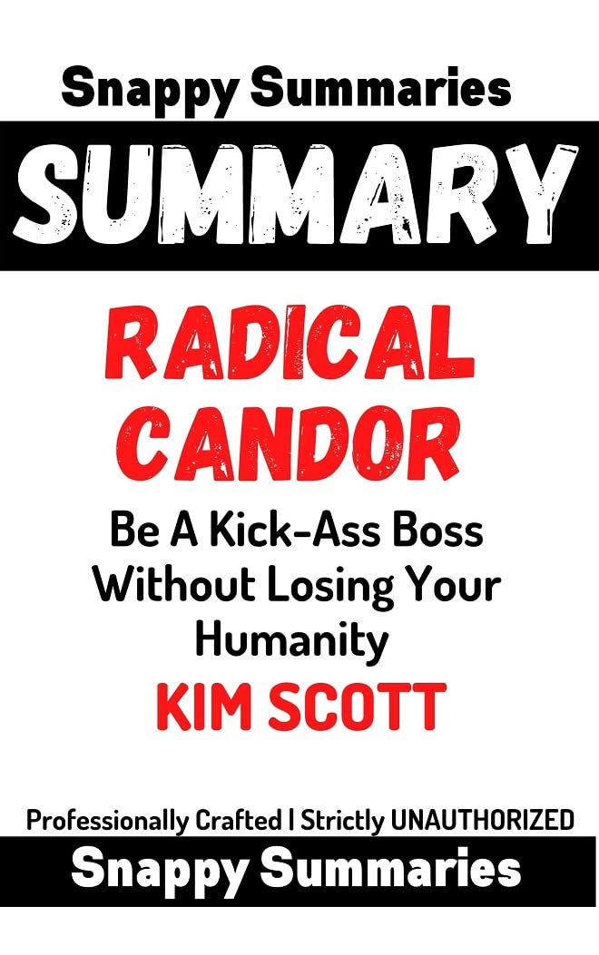 Summary: Radical Candor: How To Be A Kick-Ass Boss Without Losing Your ...