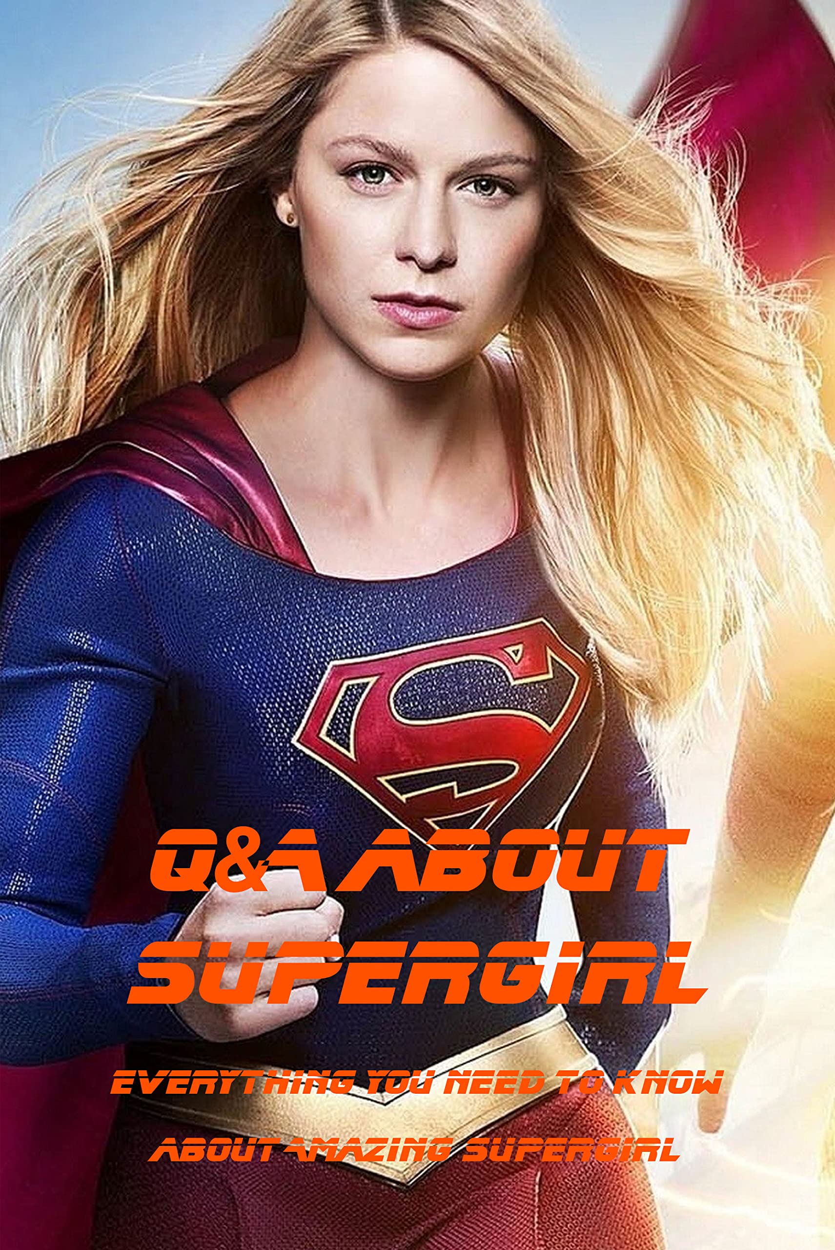 Q&A about Supergirl: Everything You Need to Know about Amazing ...