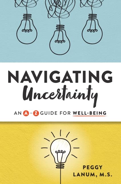 Navigating Uncertainty: An A-Z Guide for Well-Being by Peggy B. Lanum ...