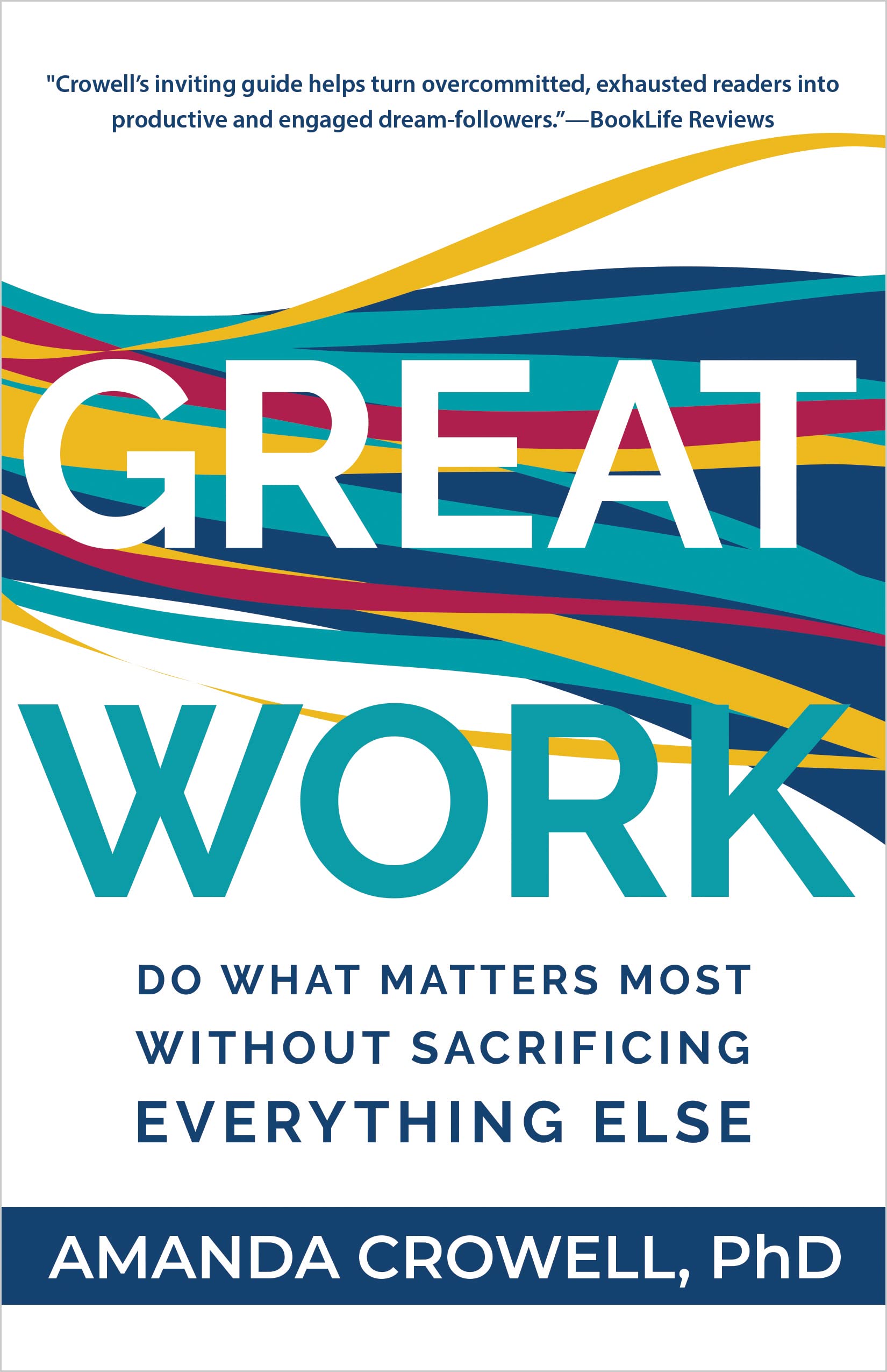 Great Work : Do What Matters Most Without Sacrificing Everything Else ...