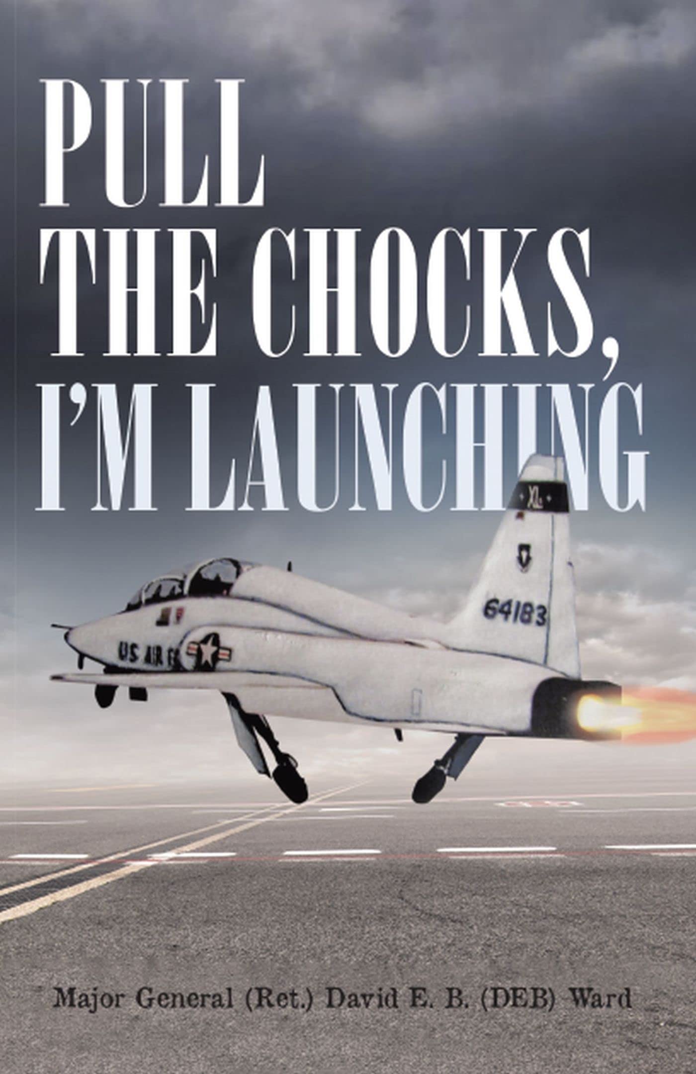 Pull the Chocks, I'm Launching by Major General (Ret.) David E. B. (DEB ...