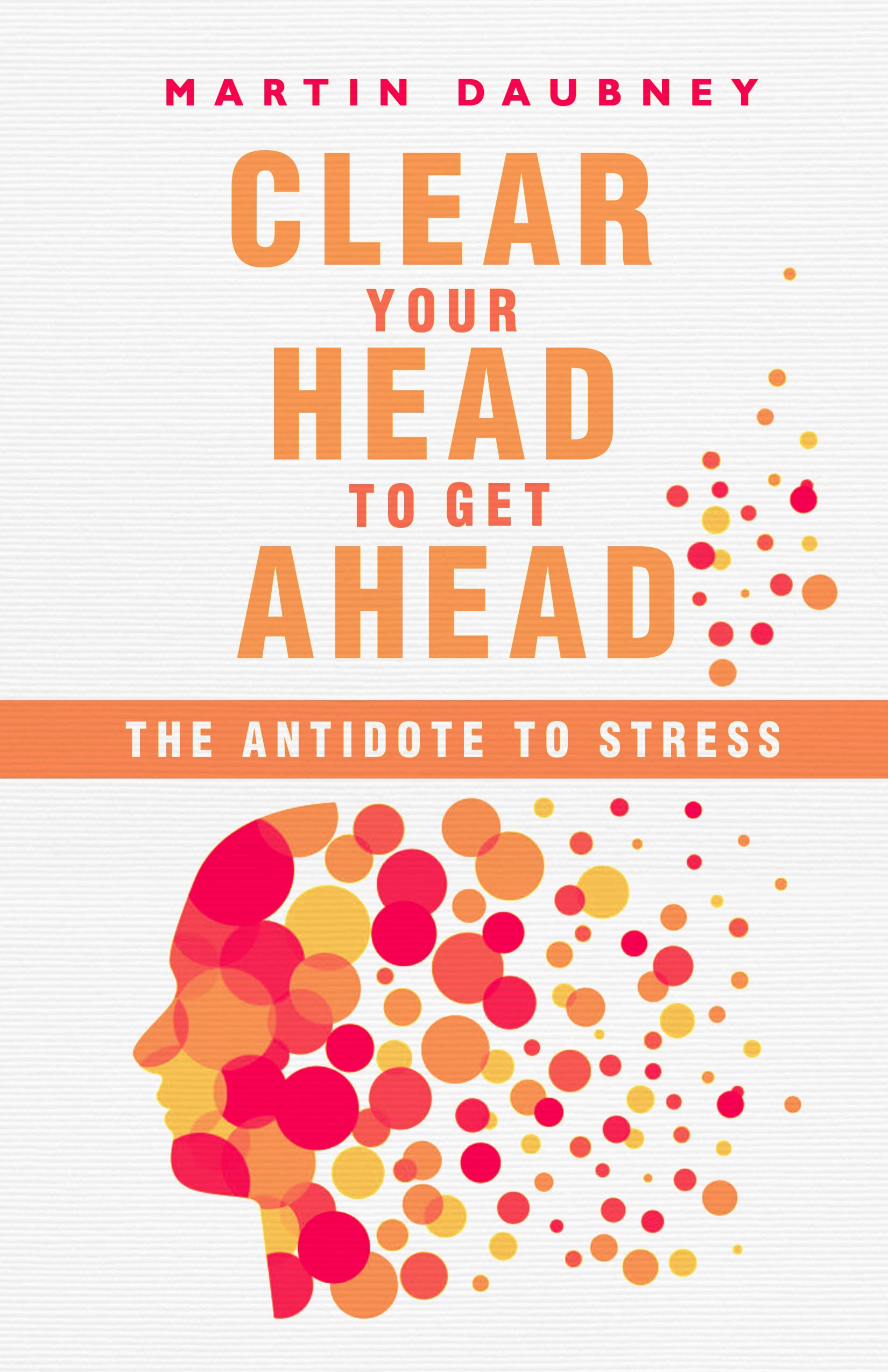 Clear Your Head to Get Ahead: The Antidote to Stress by Martin Daubney ...