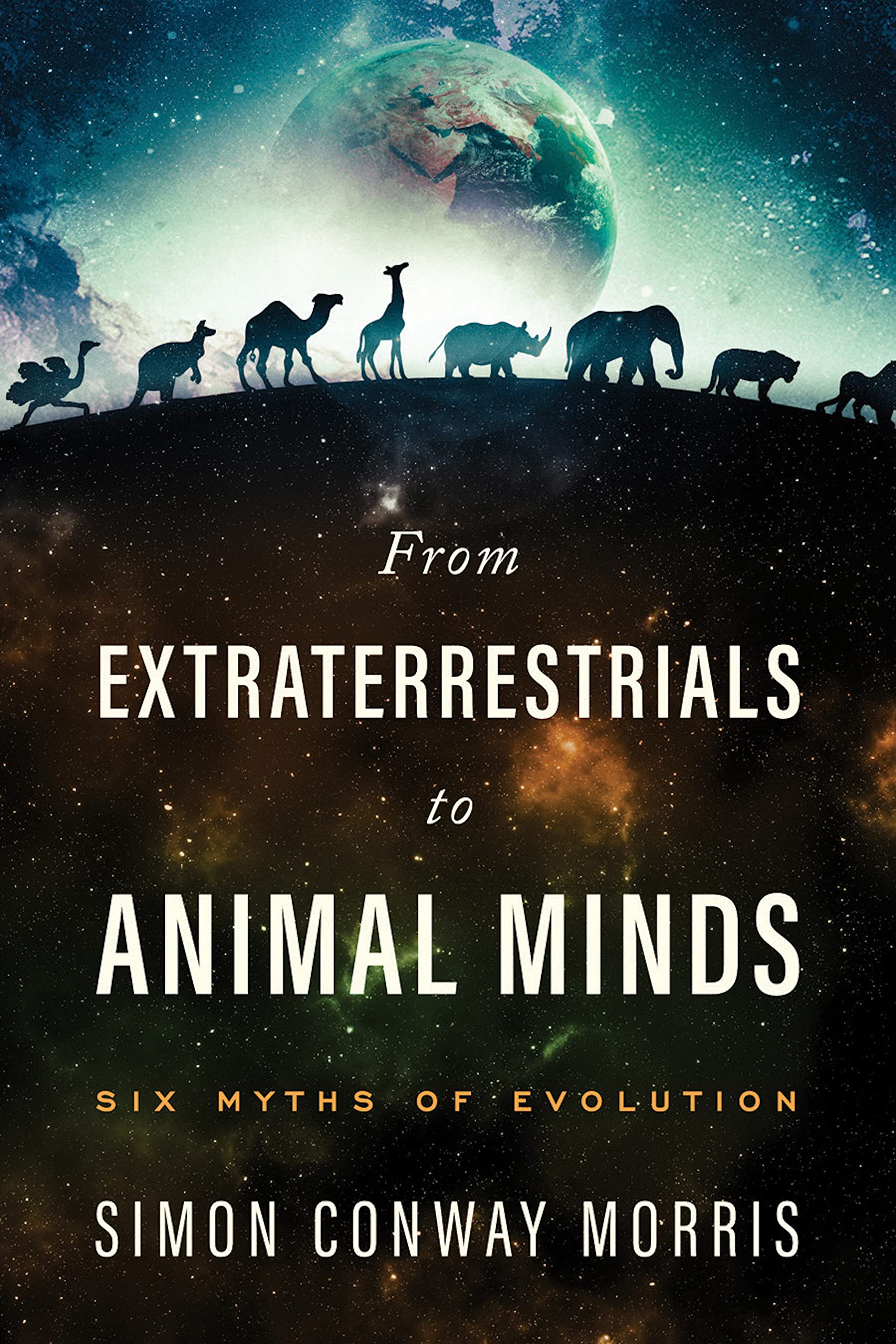 From Extraterrestrials to Animal Minds: Six Myths of Evolution by Simon ...