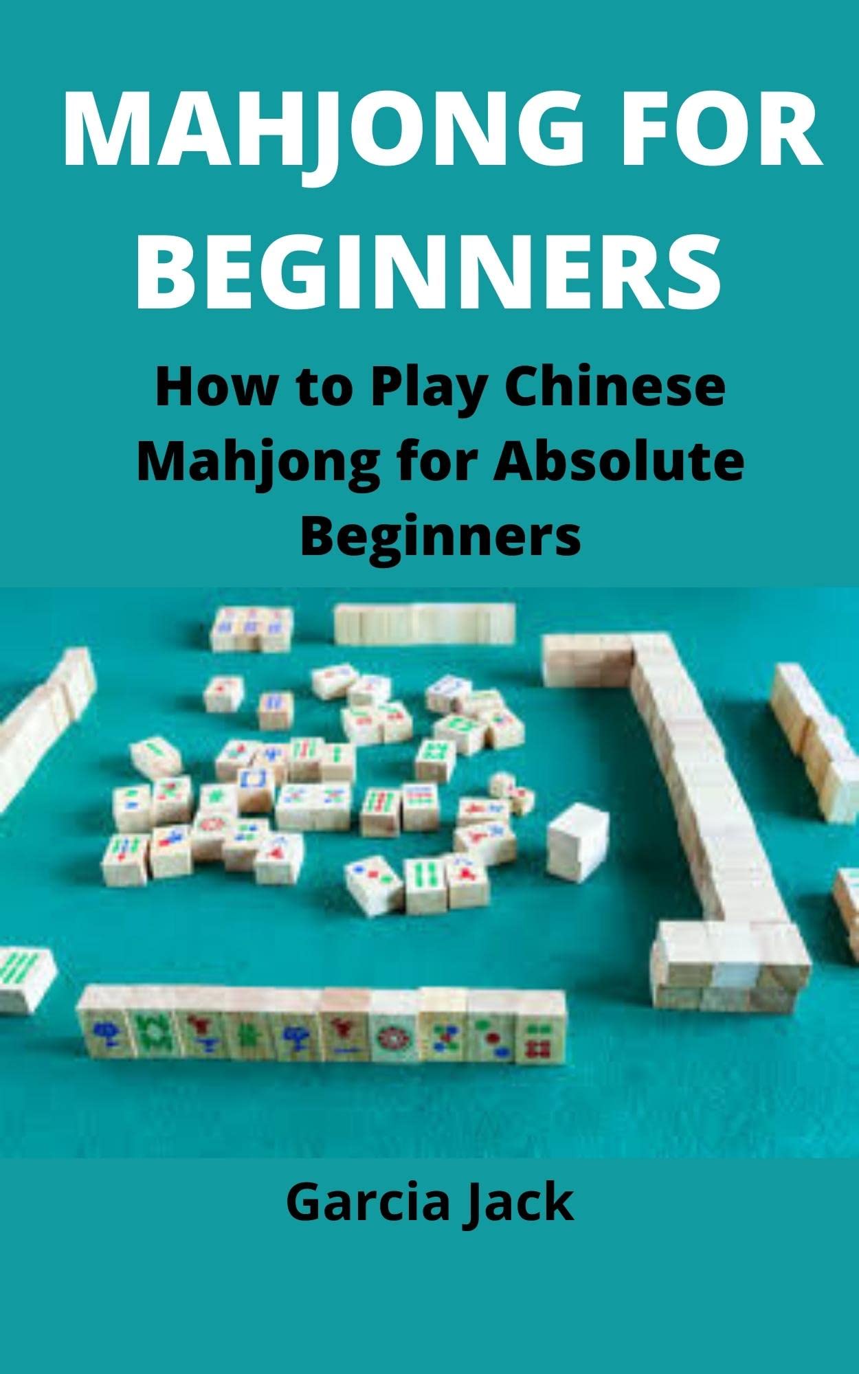MAHJONG FOR BEGINNERS : How to Play Chinese Mahjong for Absolute ...
