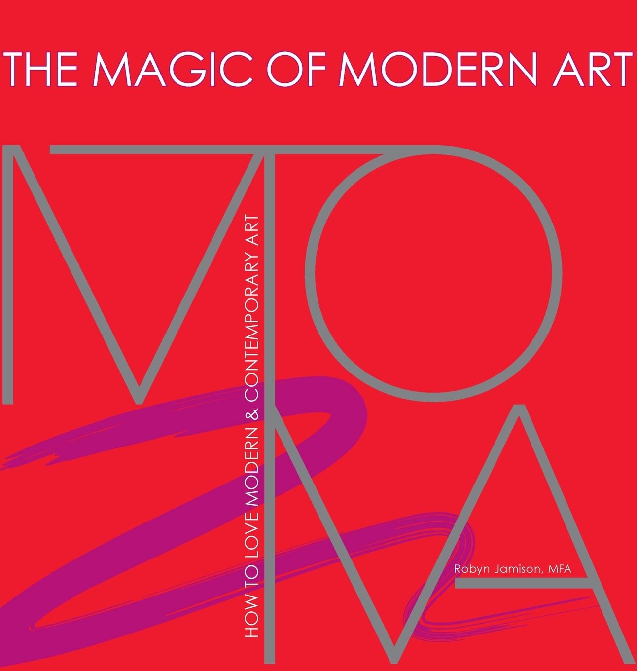 The Magic of Modern Art: How to Love Modern & Contemporary Art by Robyn ...