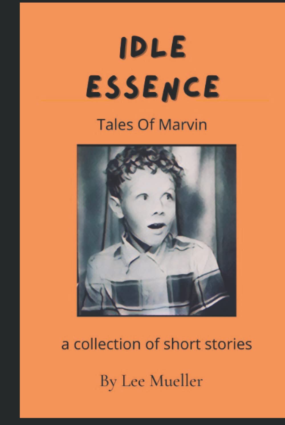 Idle Essence: Tales Of Marvin - A Collection Of Stories by Lee Mueller ...