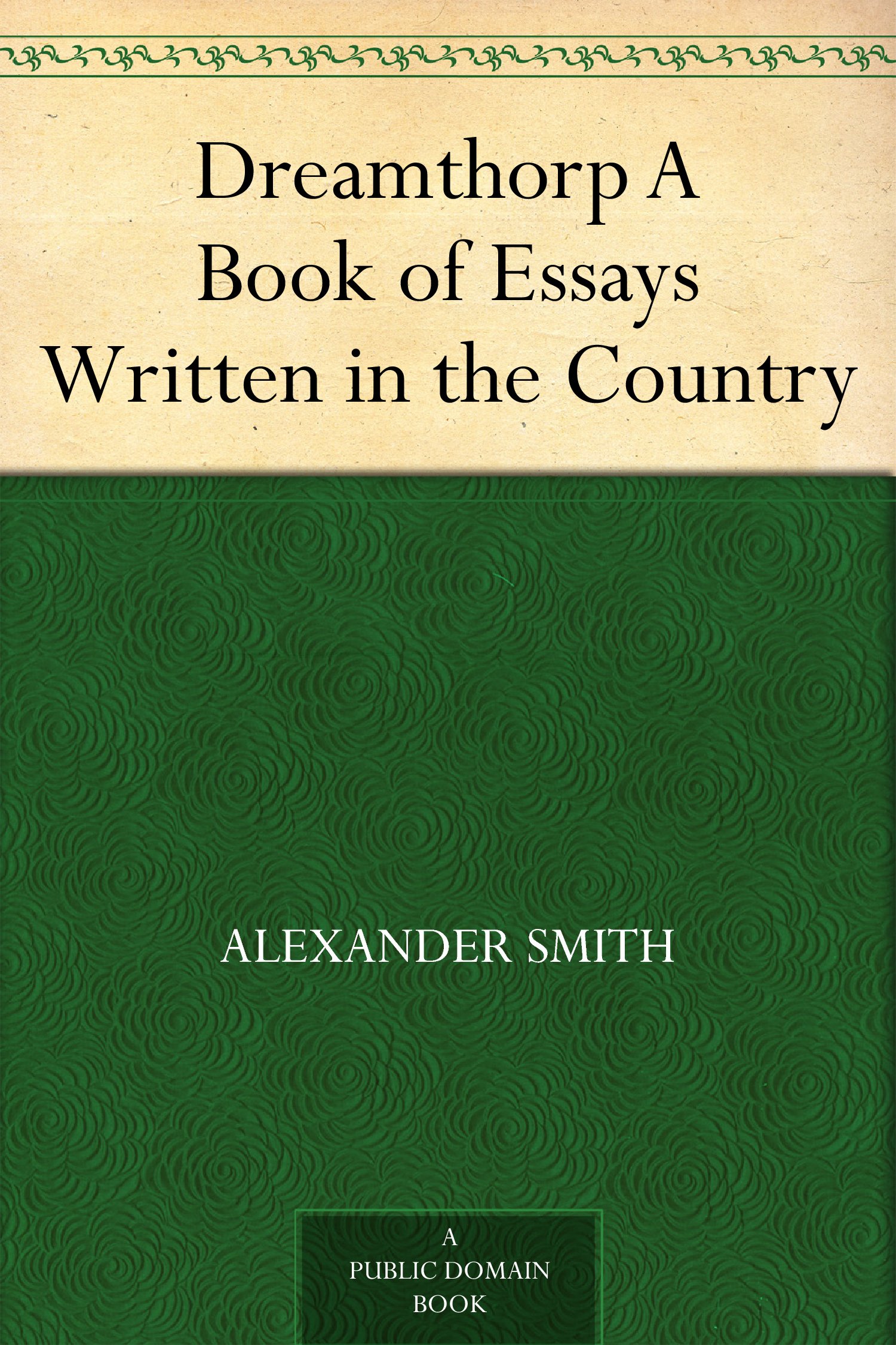 Dreamthorp A Book of Essays Written in the Country by Alexander Smith ...